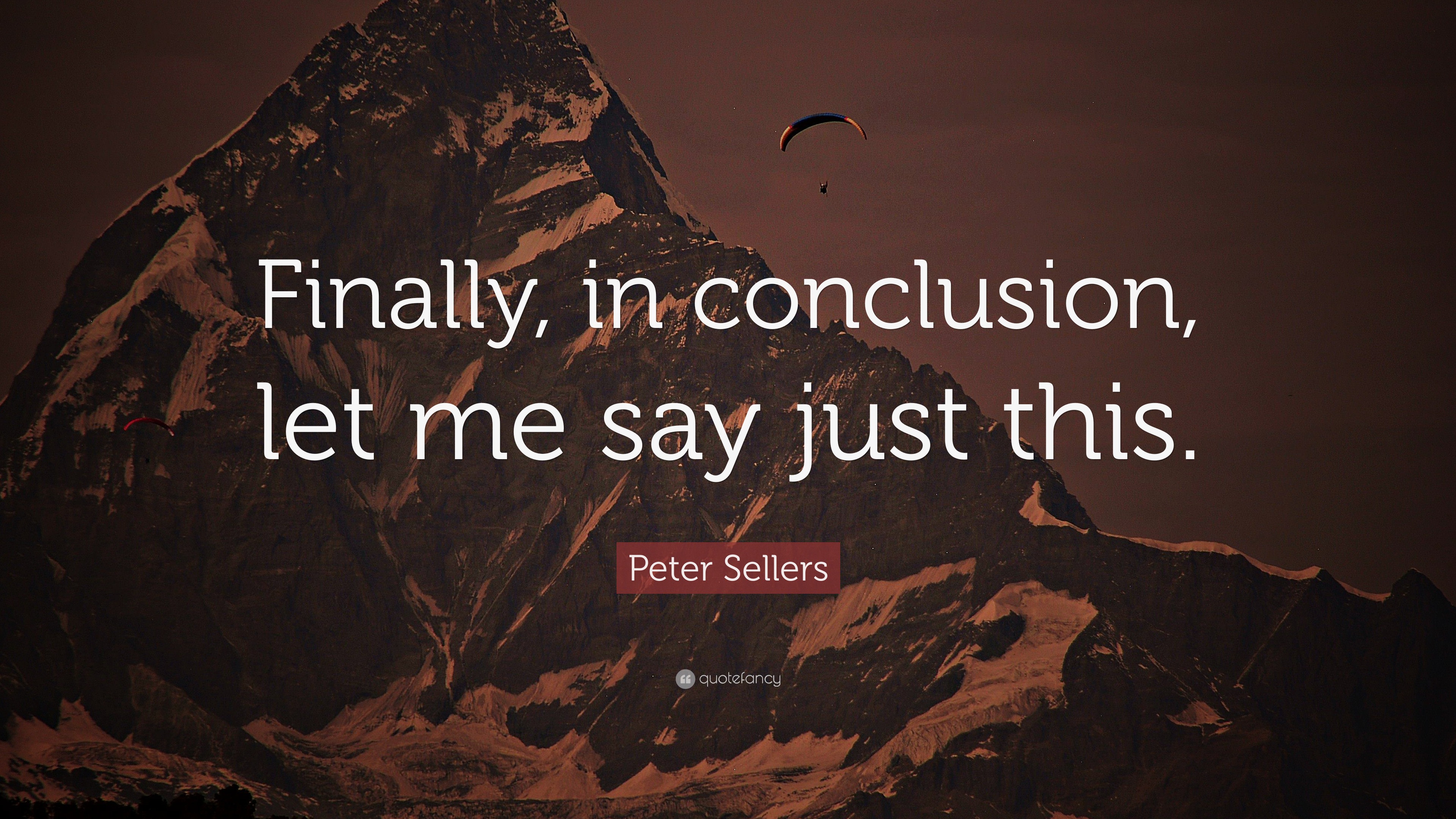 Peter Sellers Quote: “Finally, in conclusion, let me say just this.”