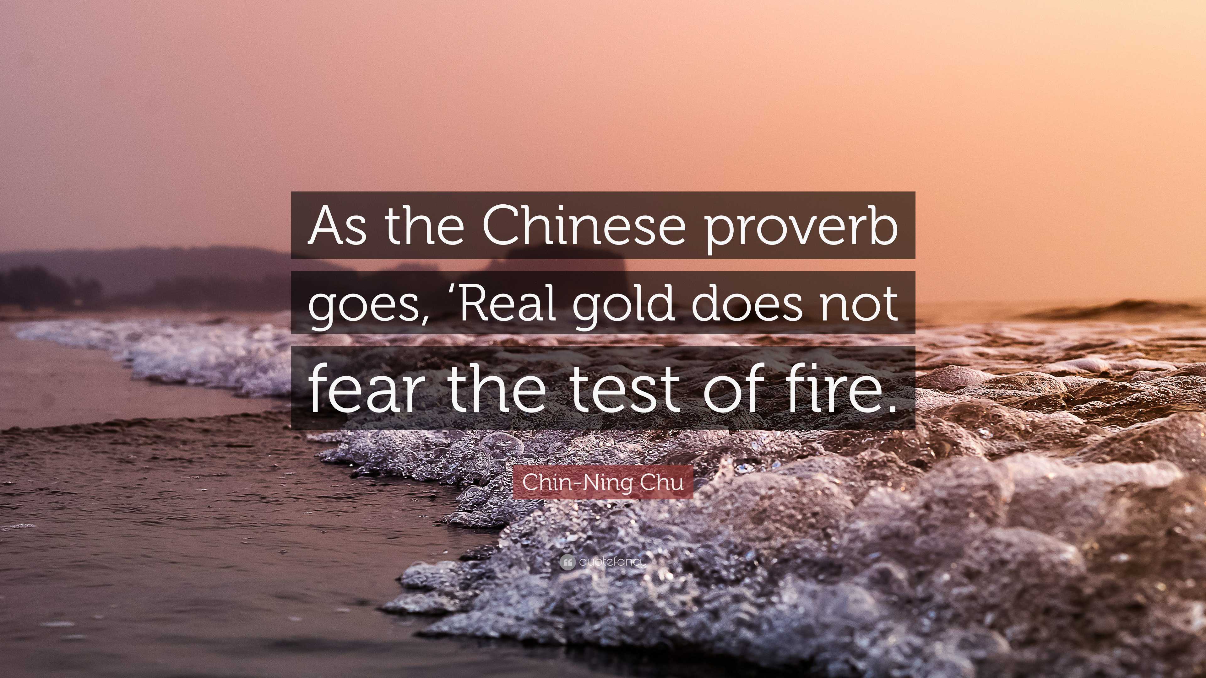 Chin-Ning Chu Quote: “As the Chinese proverb goes, ‘Real gold does not ...