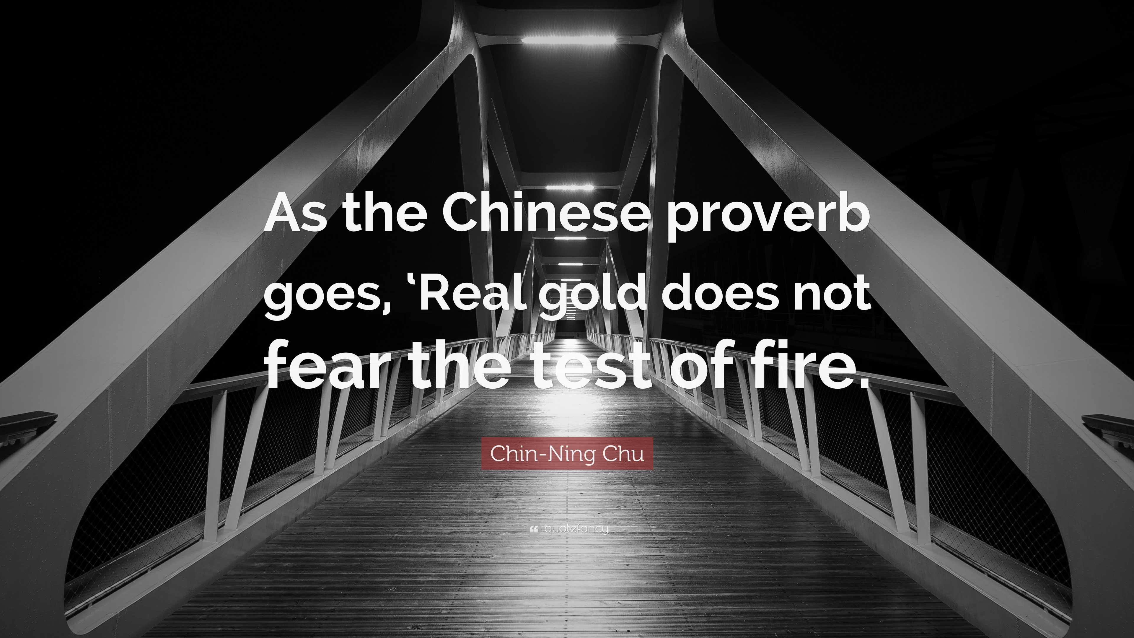 Chin-Ning Chu Quote: “As the Chinese proverb goes, ‘Real gold does not ...