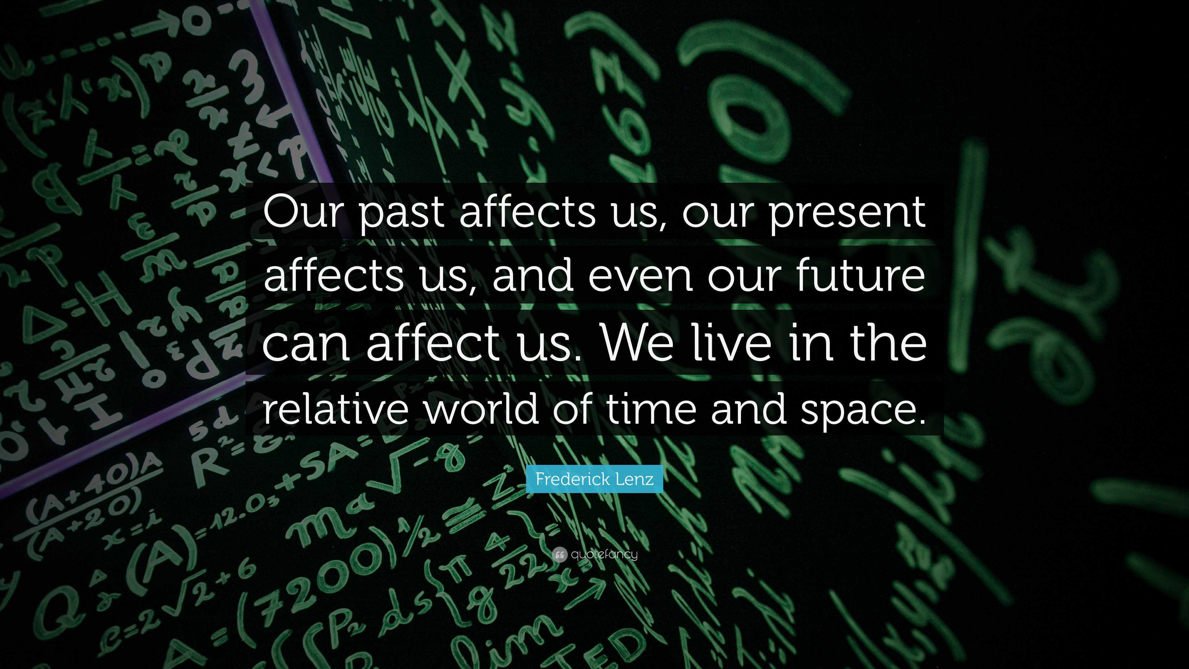 Frederick Lenz Quote: “Our past affects us, our present affects us, and ...