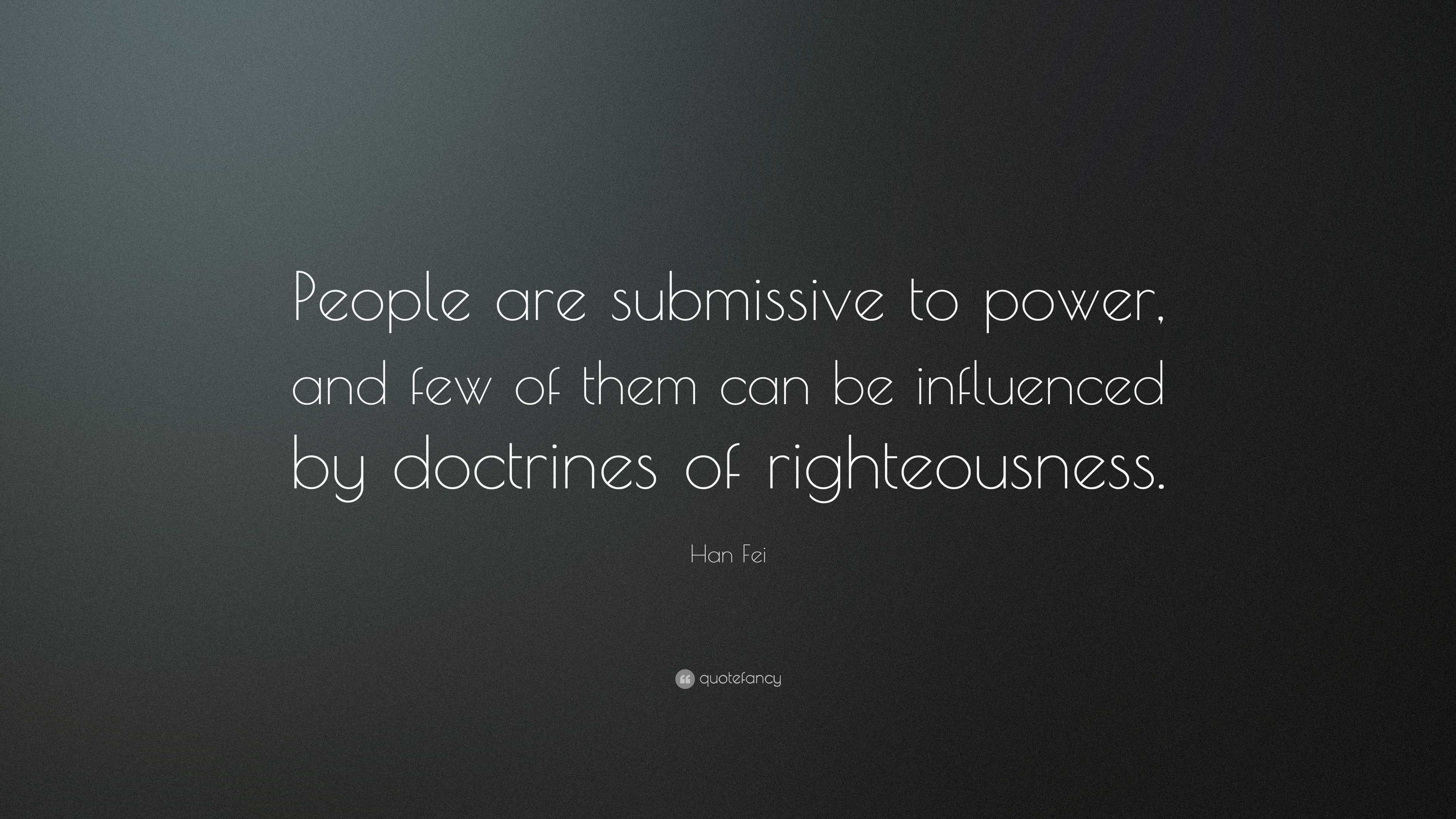 Han Fei Quote: “People are submissive to power, and few of them can be ...