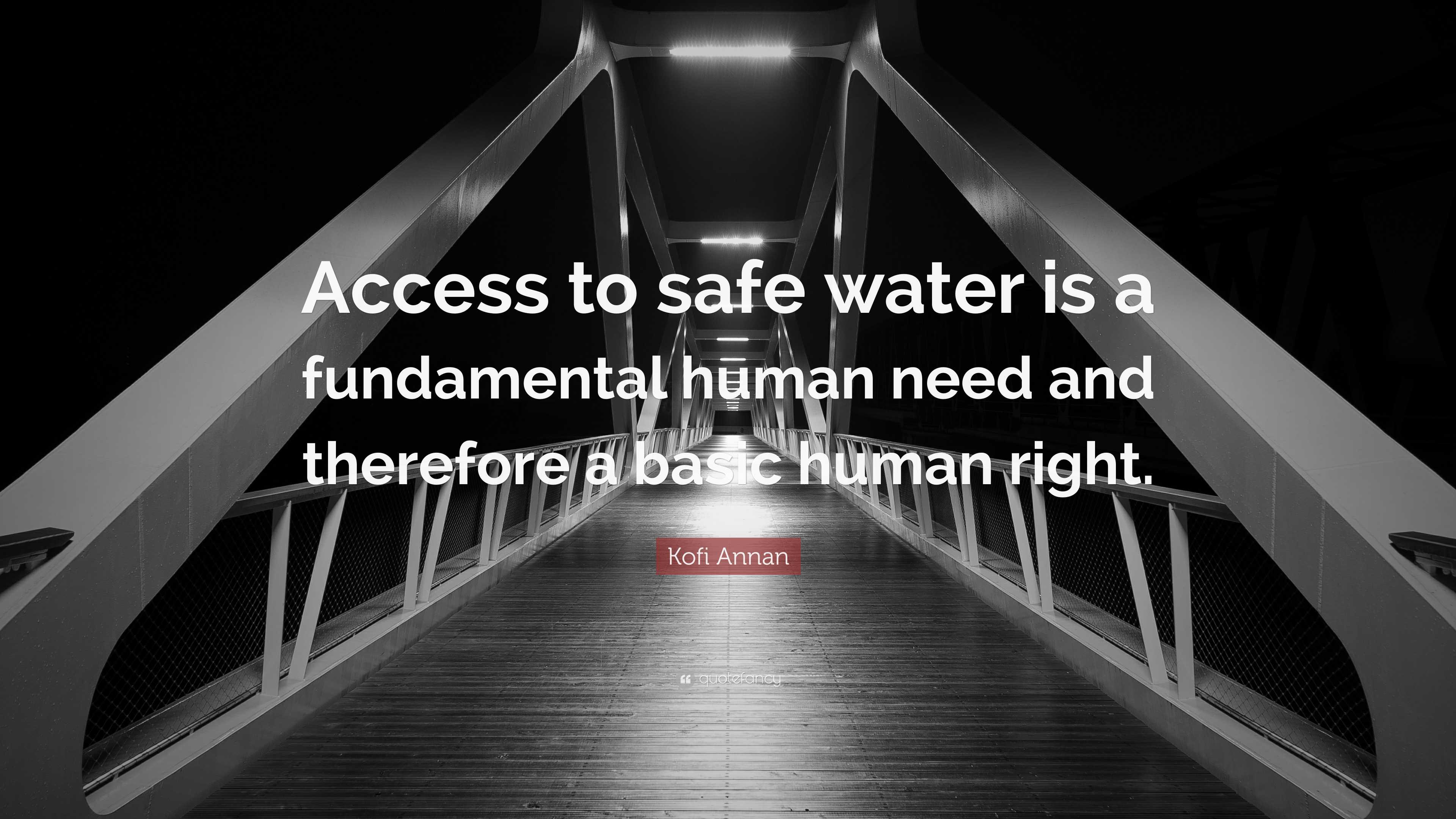 Kofi Annan Quote: “Access to safe water is a fundamental human need and ...