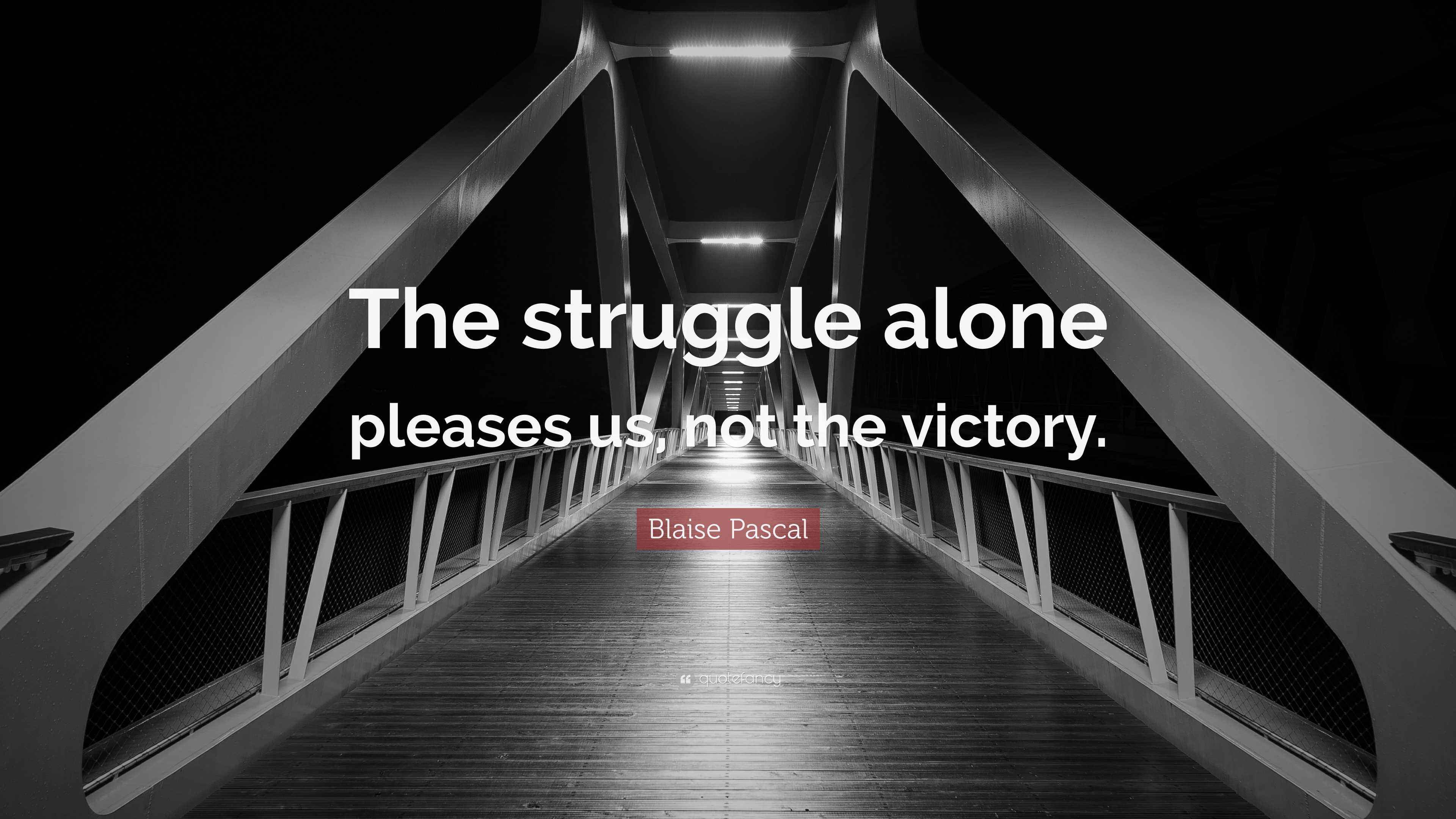 Blaise Pascal Quote: “The struggle alone pleases us, not the victory.”