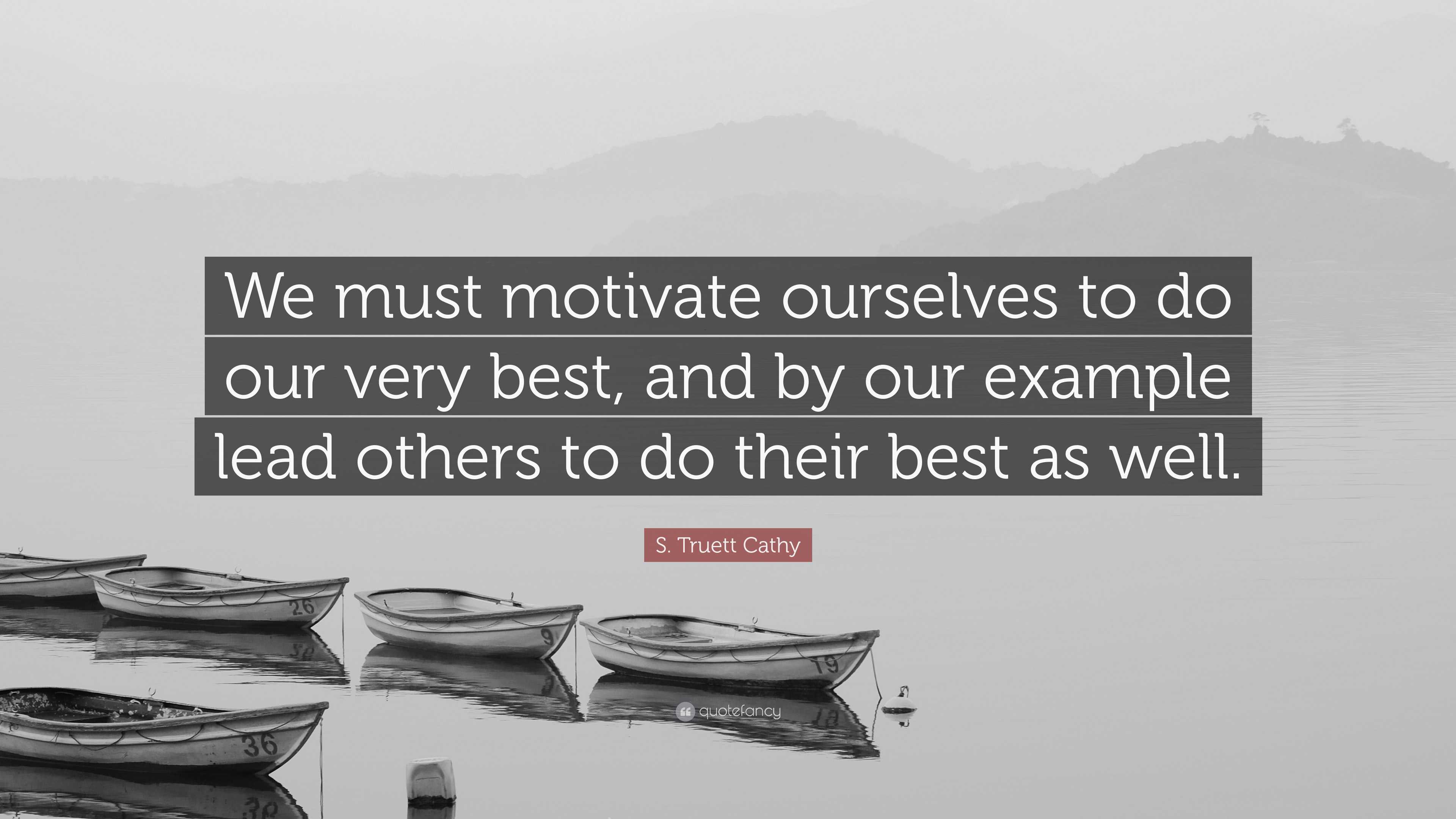 S. Truett Cathy Quote: “We must motivate ourselves to do our very best ...
