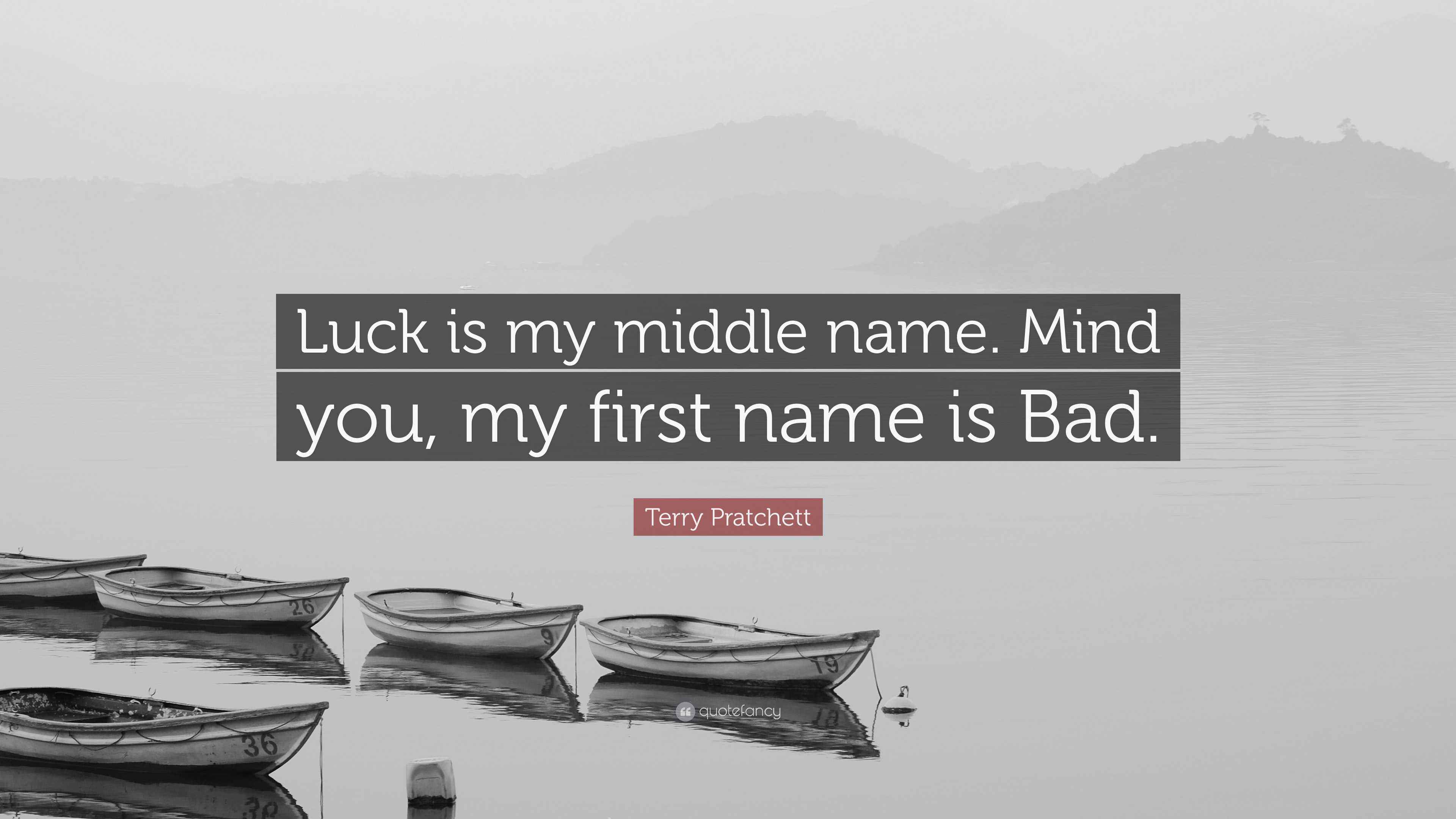 Terry Pratchett Quote: “Luck is my middle name. Mind you, my first name ...