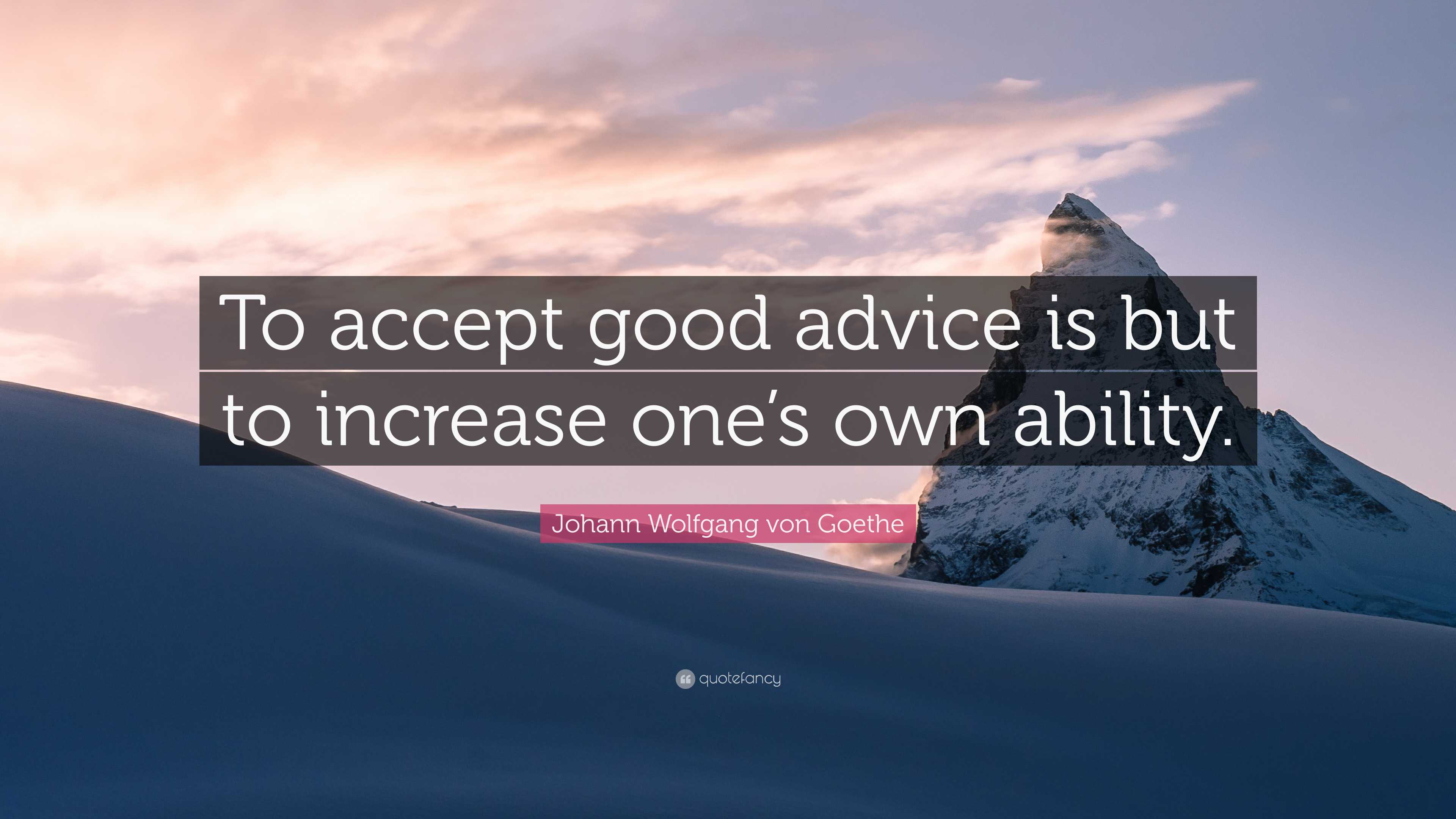 Johann Wolfgang von Goethe Quote: “To accept good advice is but to ...