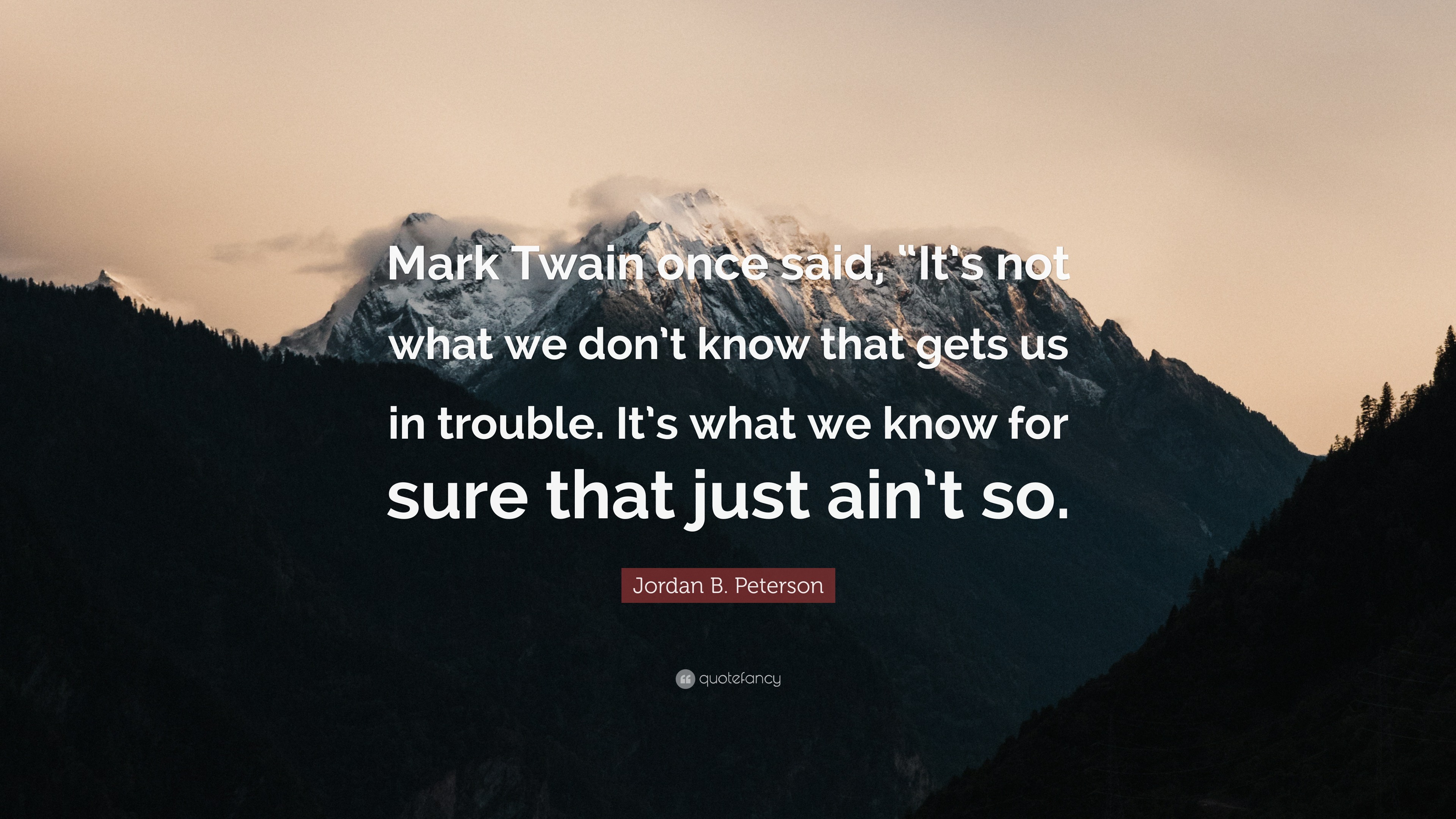 Jordan B. Peterson Quote: “Mark Twain once said, “It’s not what we don ...