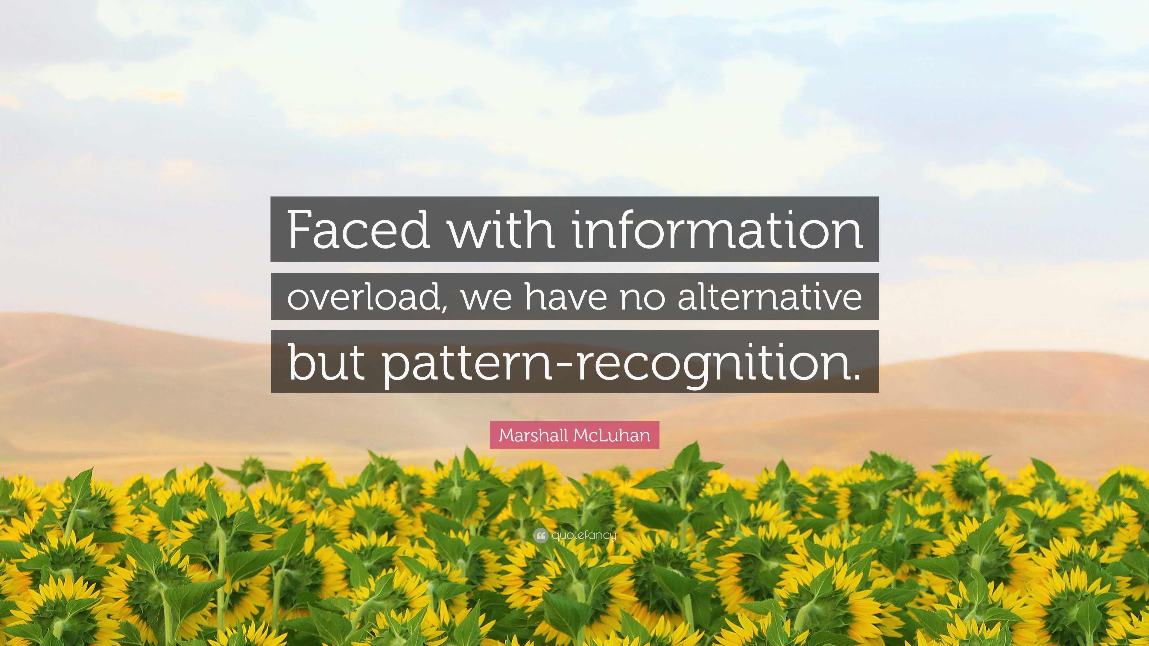 Marshall McLuhan Quote: “Faced with information overload, we have no ...