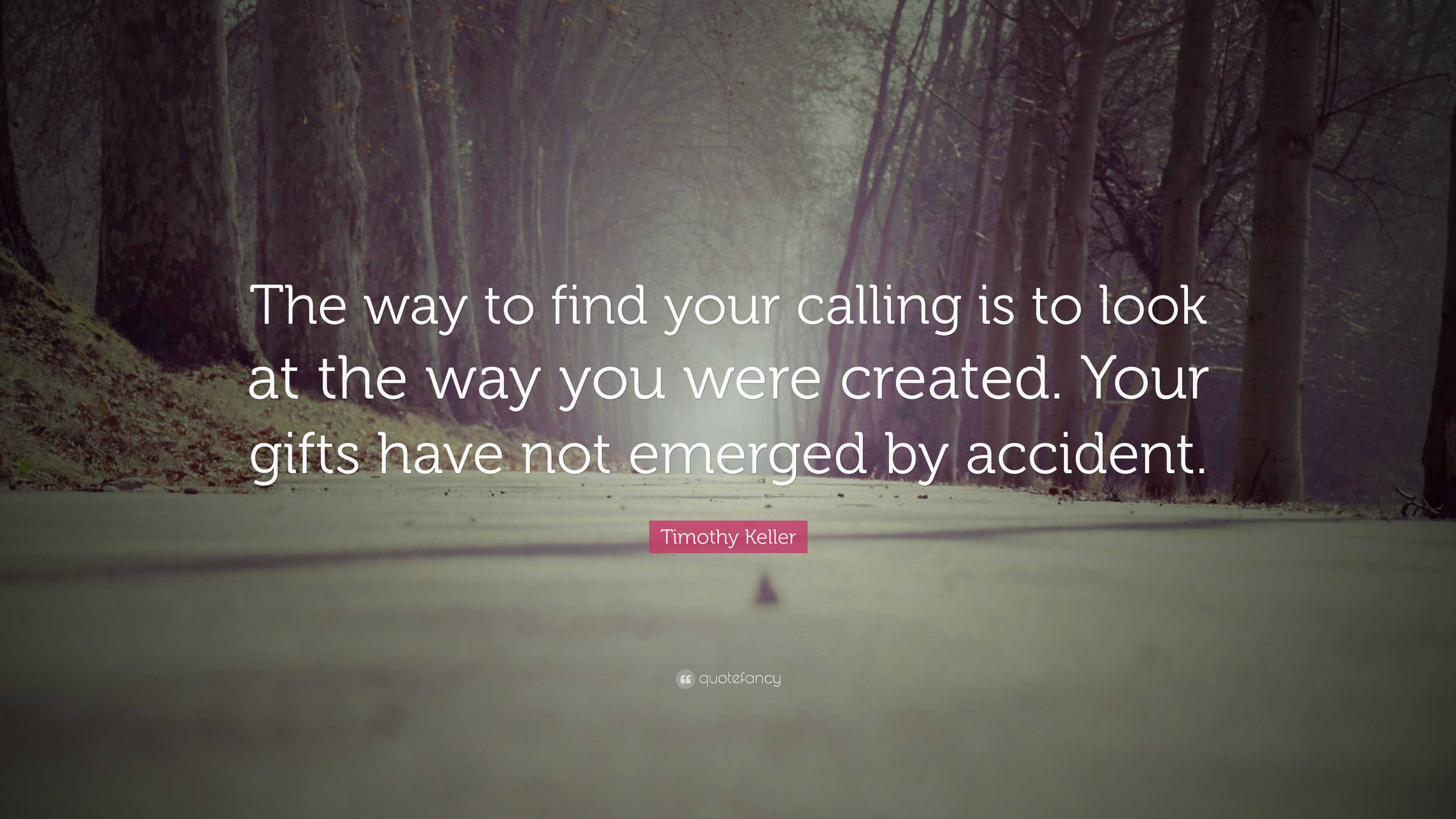 Timothy Keller Quote: “The way to find your calling is to look at the ...