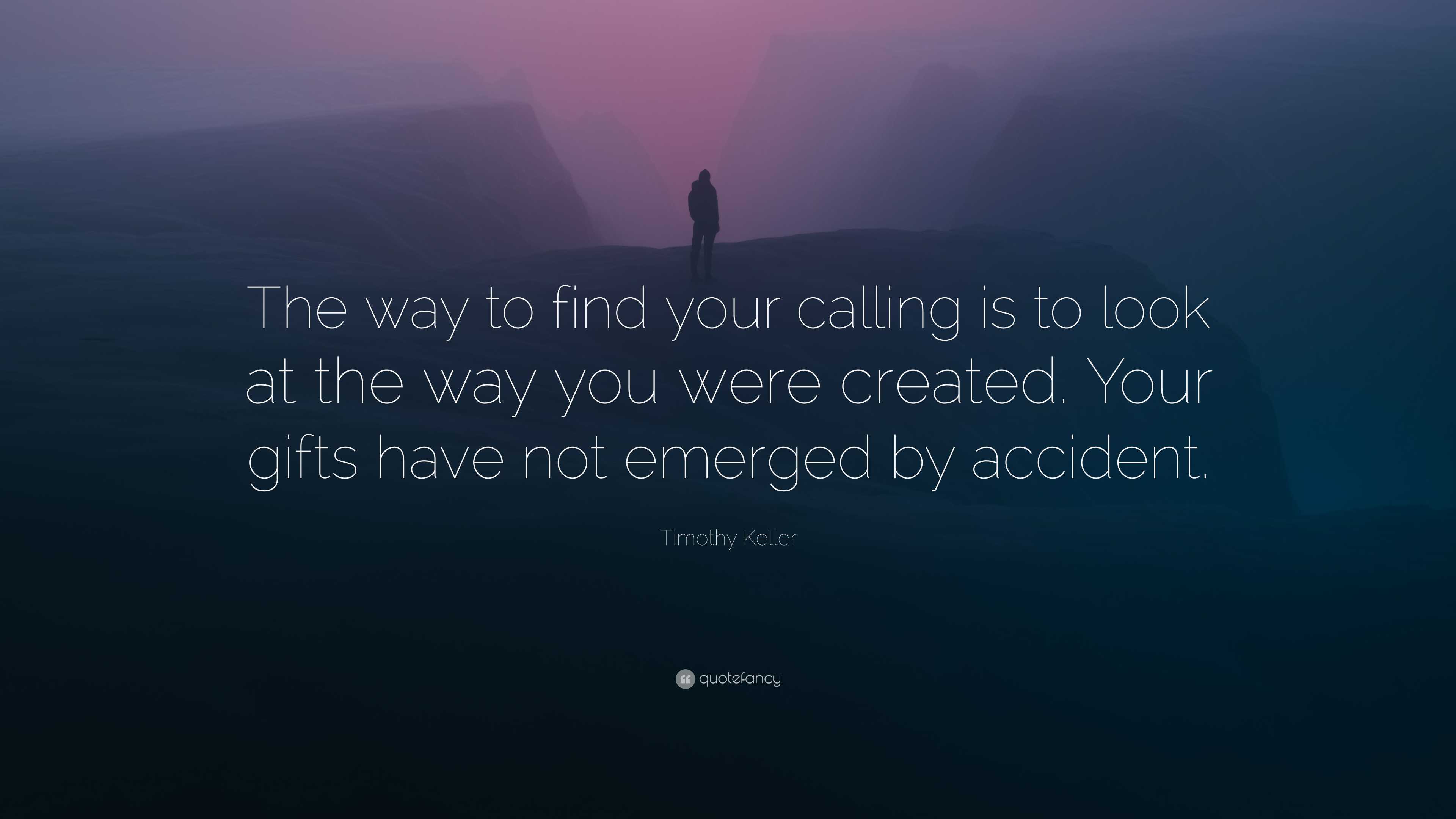 Timothy Keller Quote: “The way to find your calling is to look at the ...