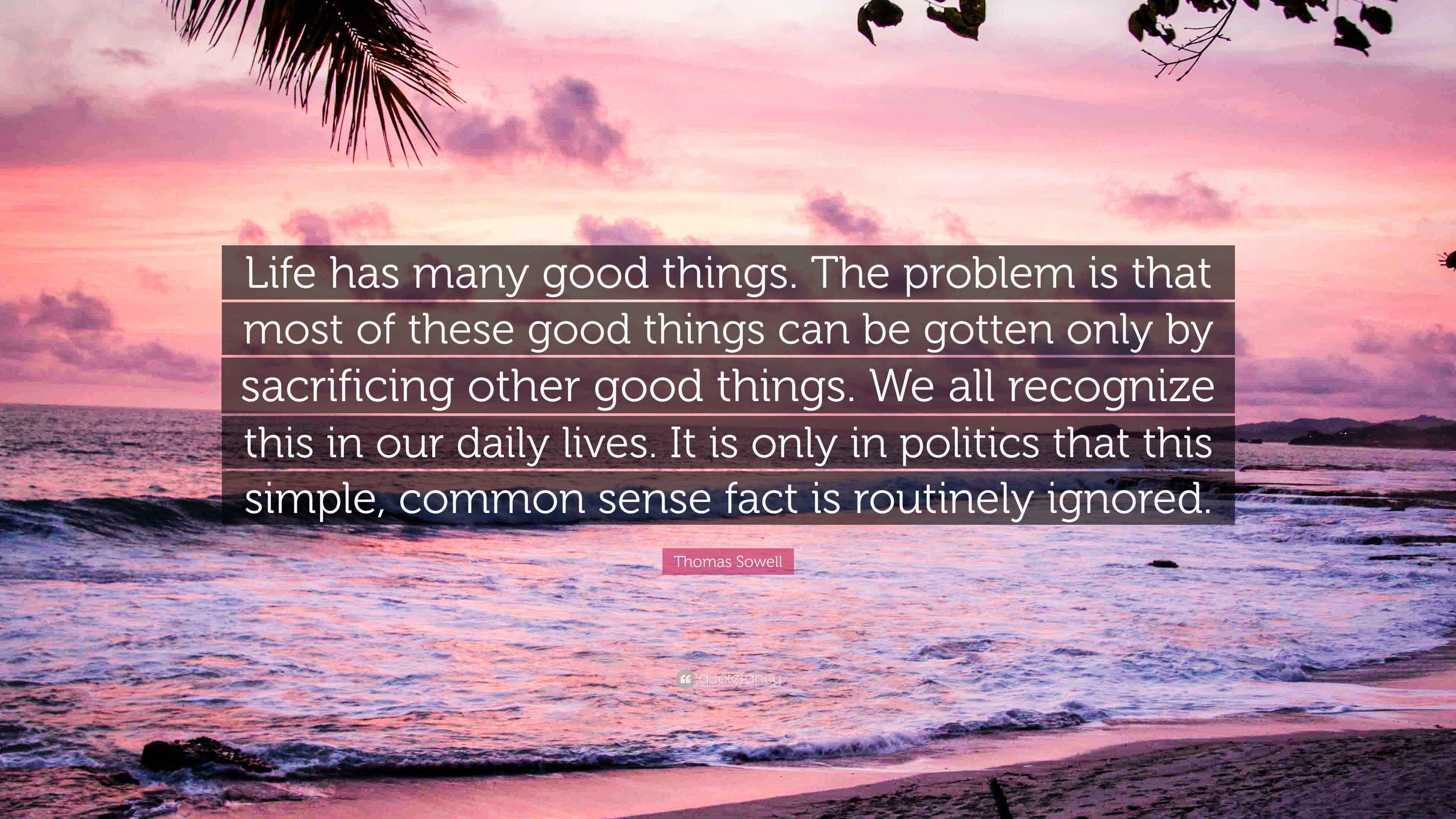 Thomas Sowell Quote: “Life has many good things. The problem is that ...