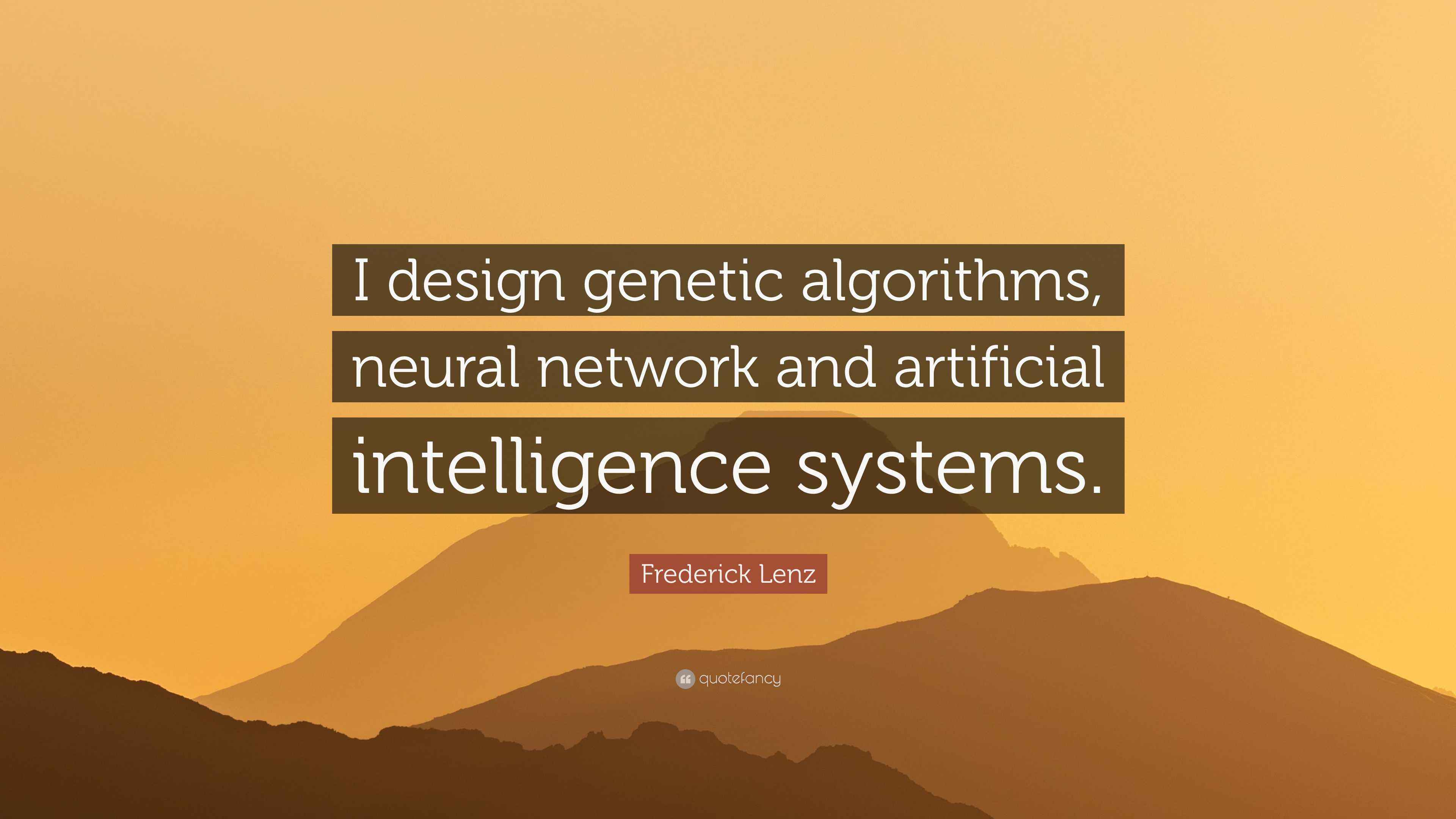 Frederick Lenz Quote: “I design genetic algorithms, neural network and ...