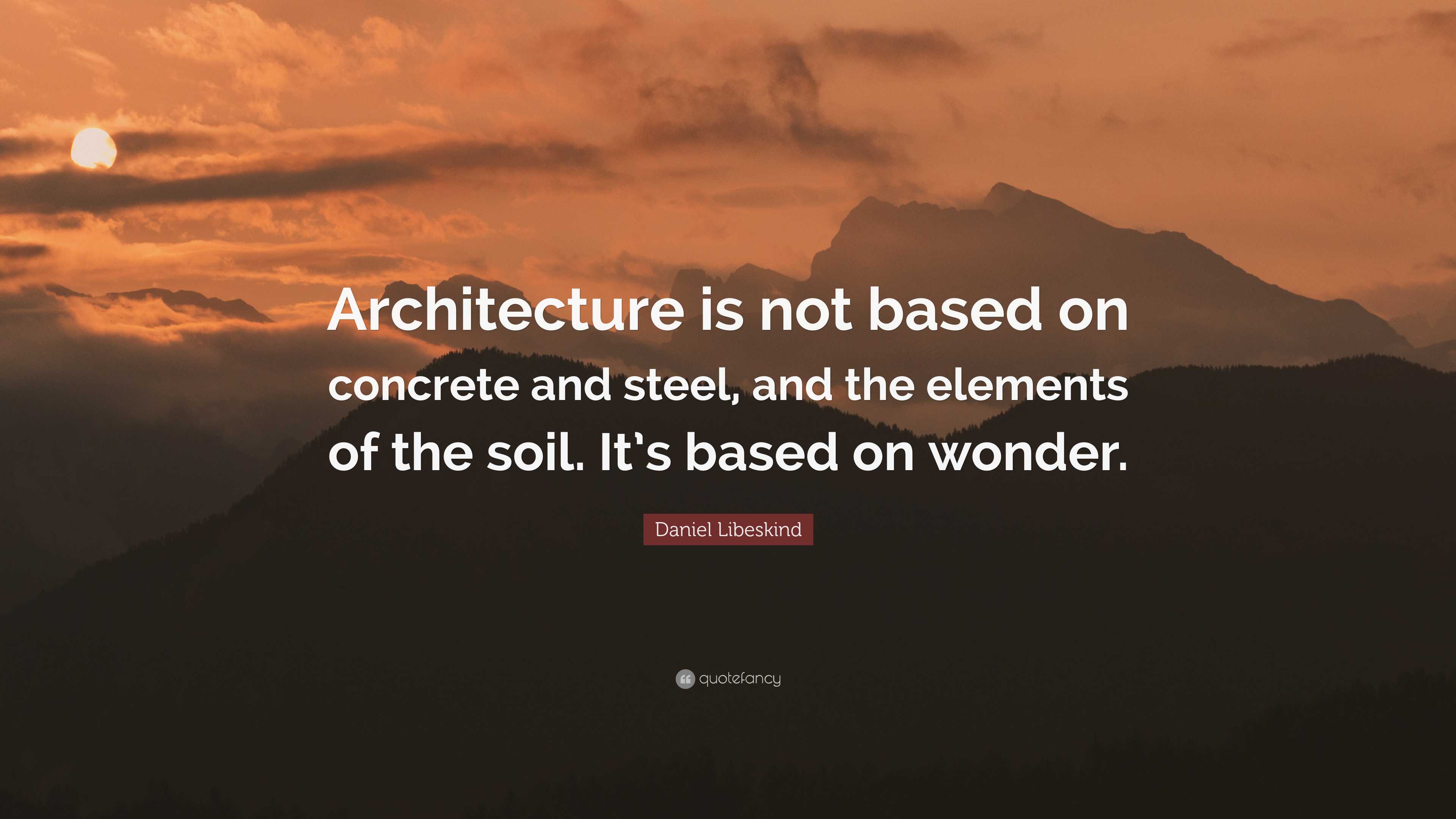 Daniel Libeskind Quote: “Architecture is not based on concrete and ...