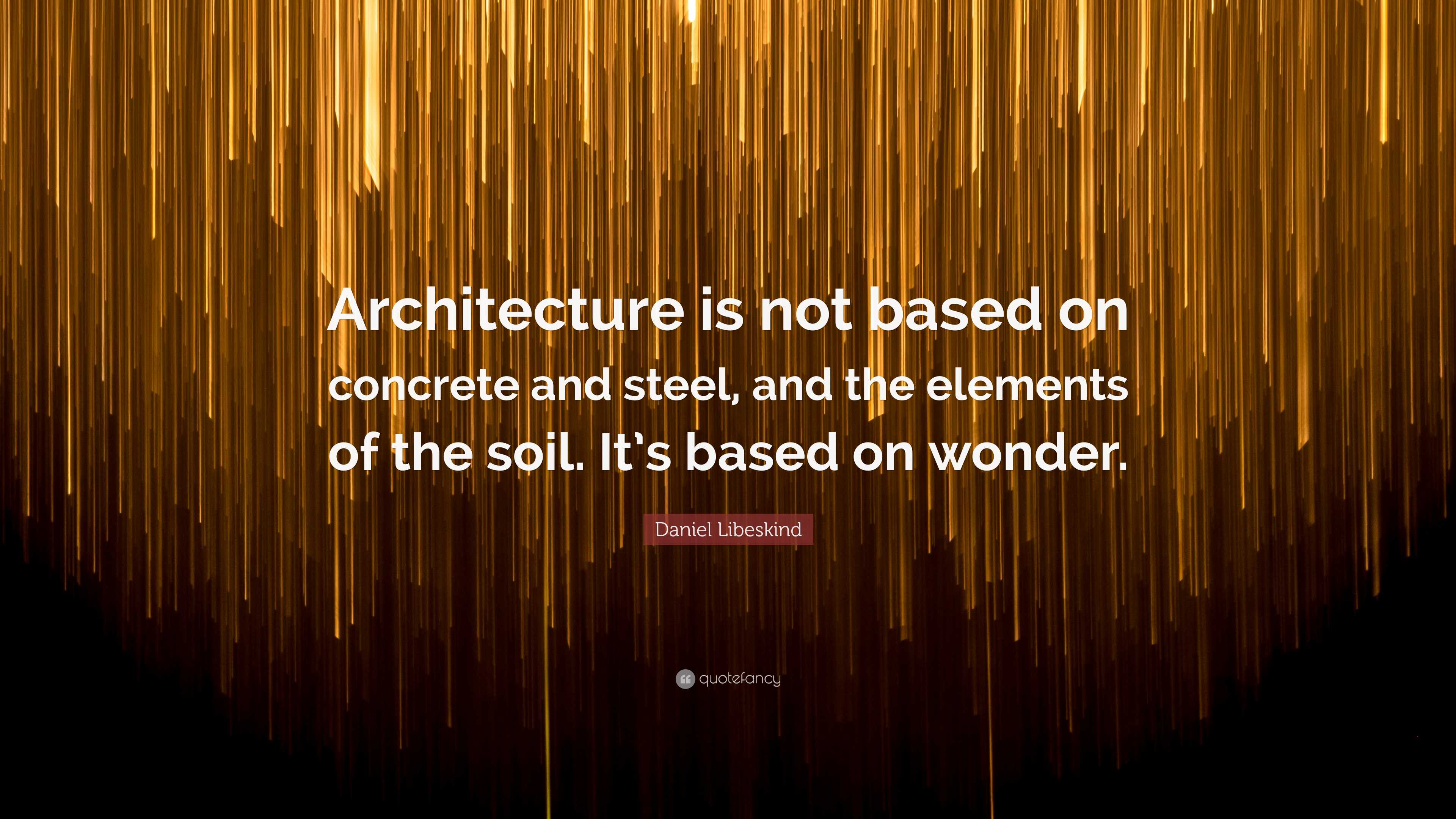 Daniel Libeskind Quote: “Architecture is not based on concrete and ...