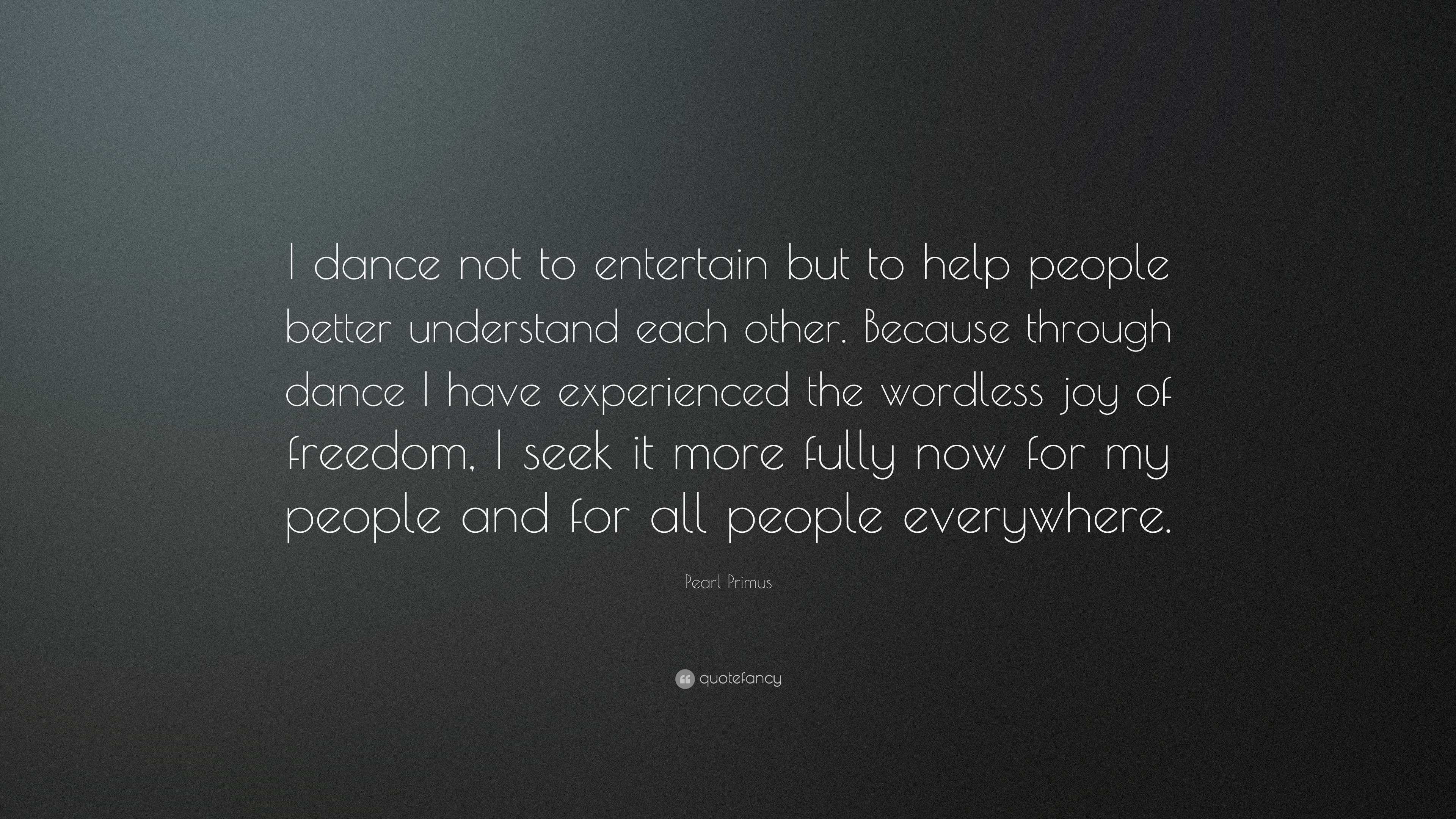 Pearl Primus Quote: “I dance not to entertain but to help people better ...