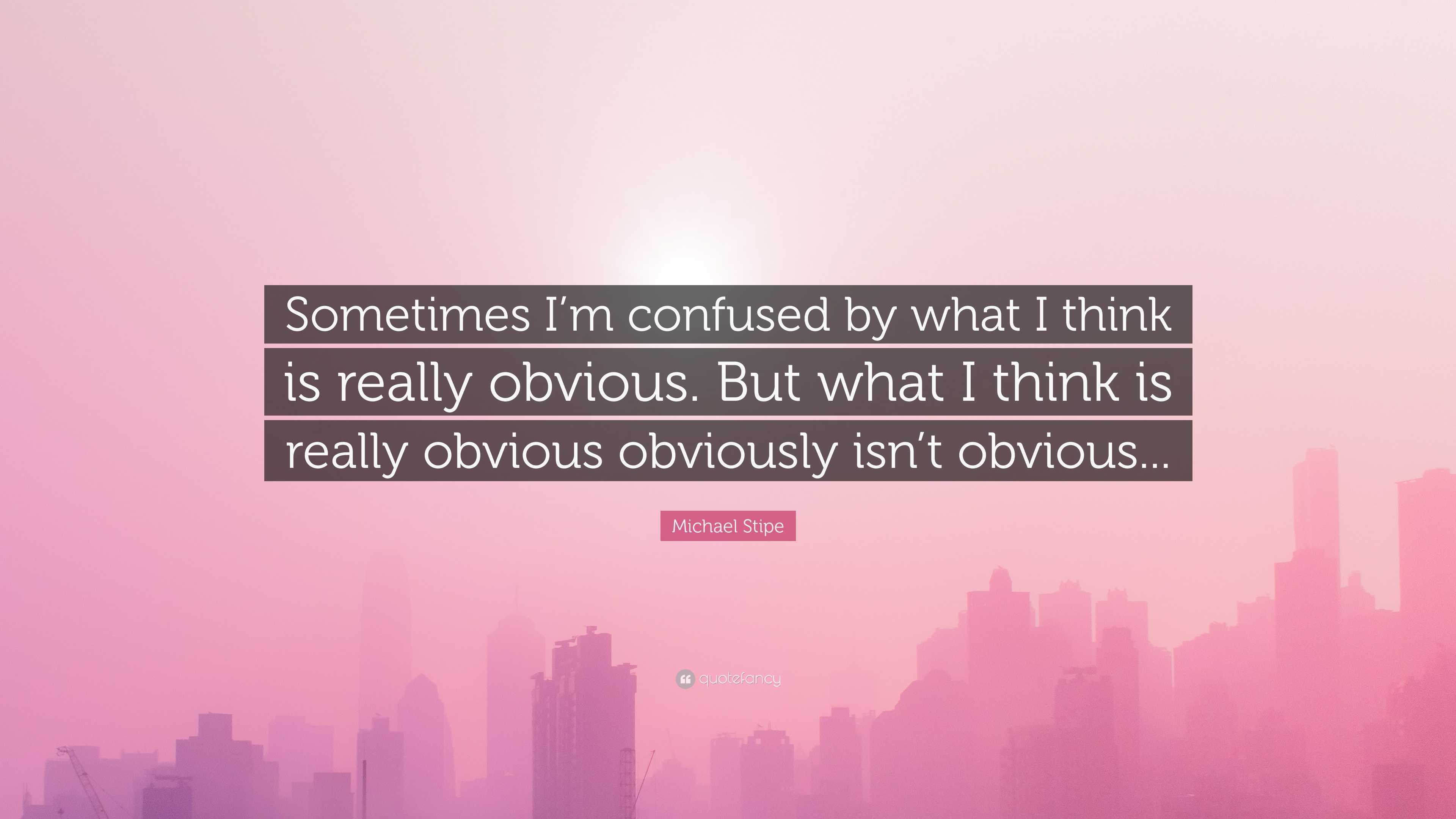 Michael Stipe Quote: “Sometimes I’m confused by what I think is really ...