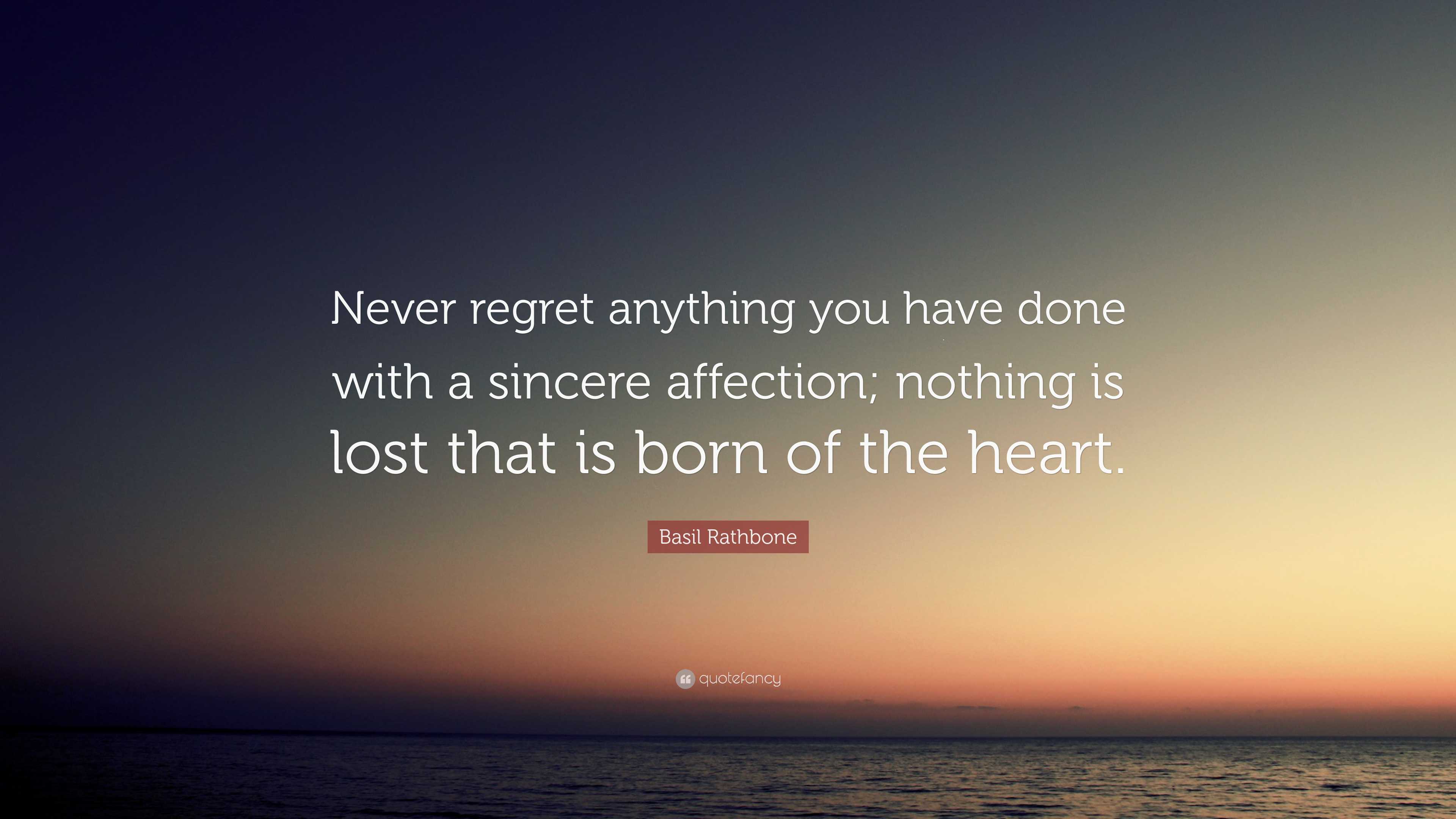 Basil Rathbone Quote: “Never regret anything you have done with a ...