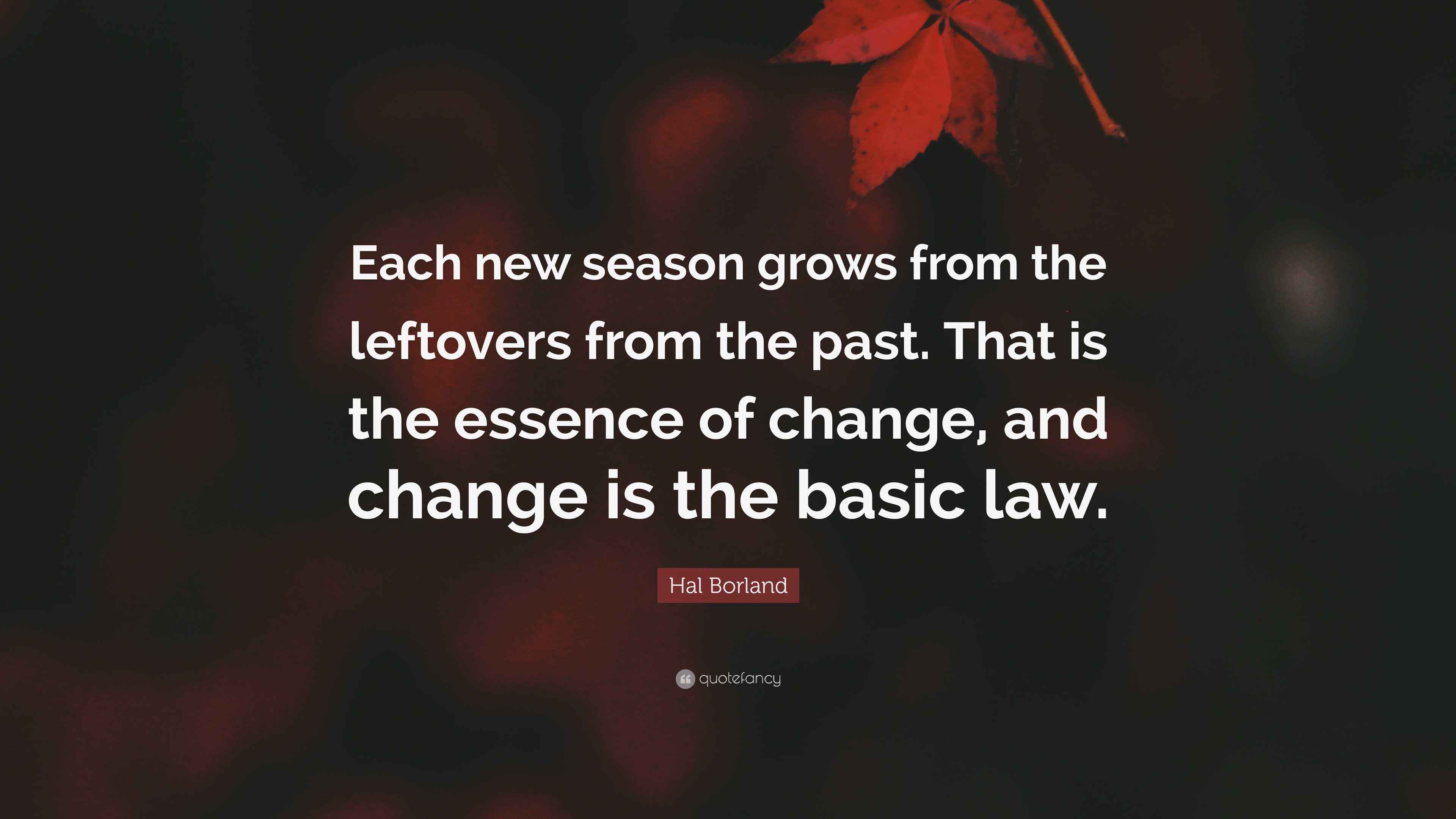 Hal Borland Quote: “Each new season grows from the leftovers from the ...