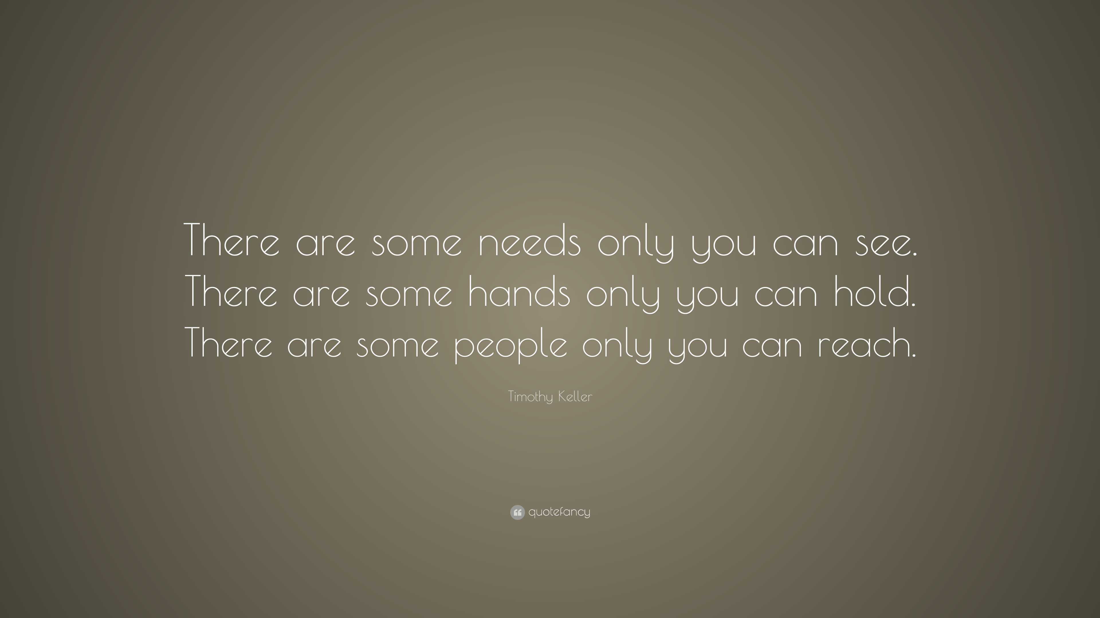 “There are some needs only you can see. There are some hands only you ...