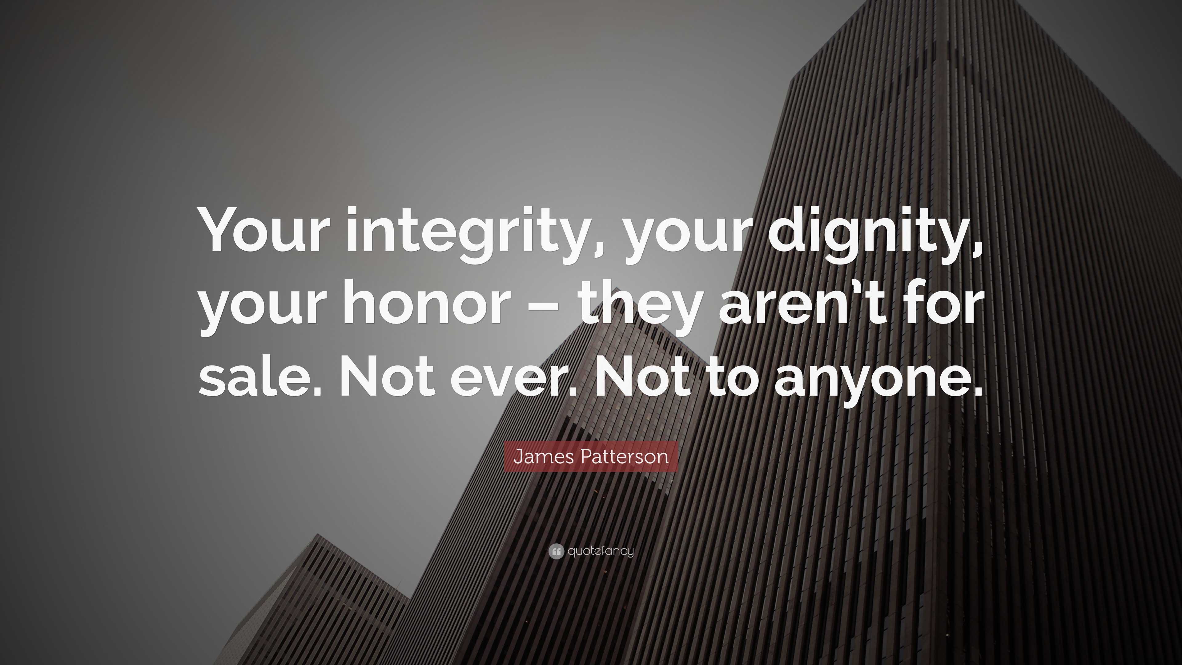 James Patterson Quote: “Your integrity, your dignity, your honor – they ...