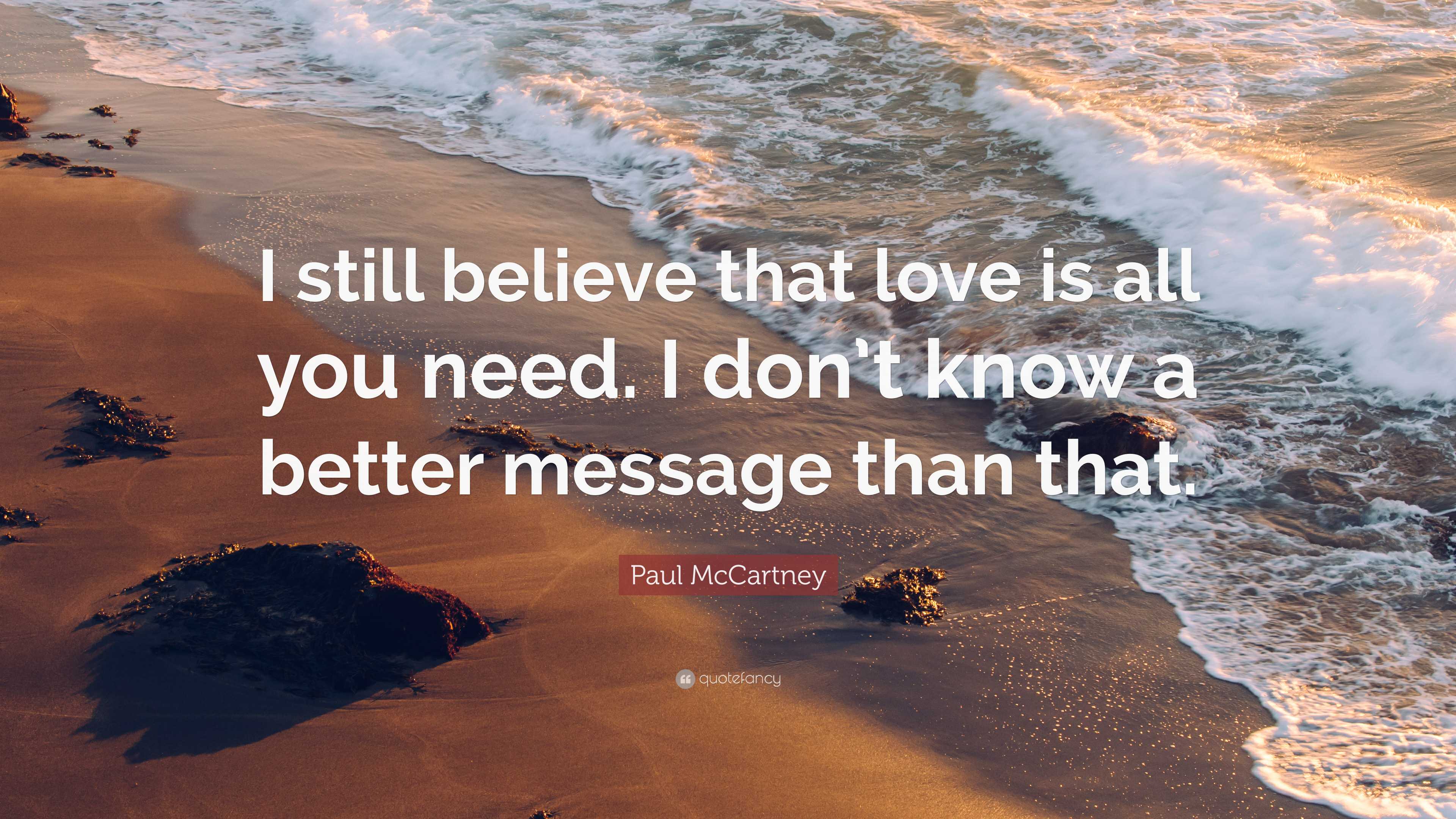 Paul McCartney Quote: “I still believe that love is all you need. I don ...