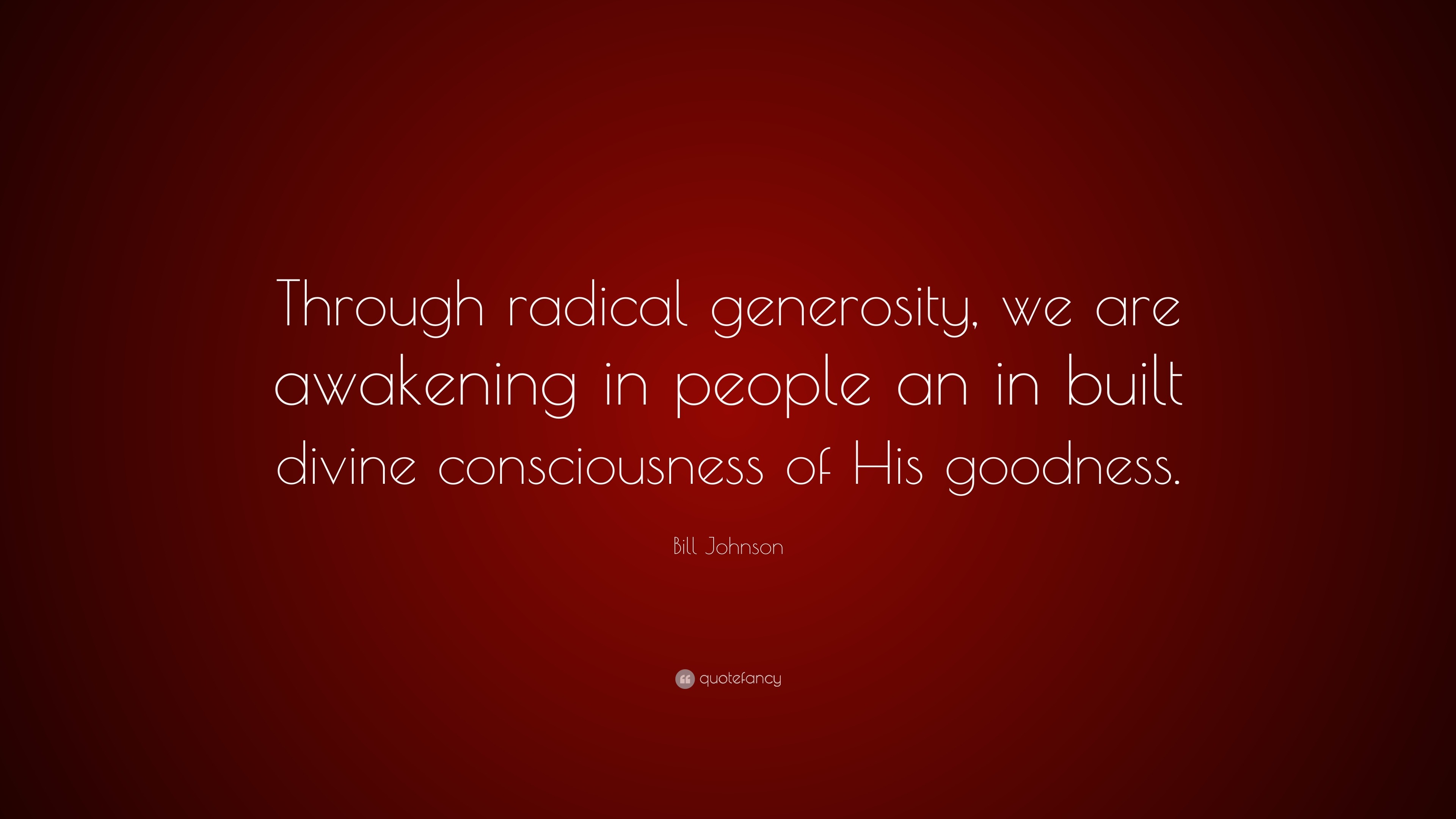 Bill Johnson Quote: “Through radical generosity, we are awakening in ...