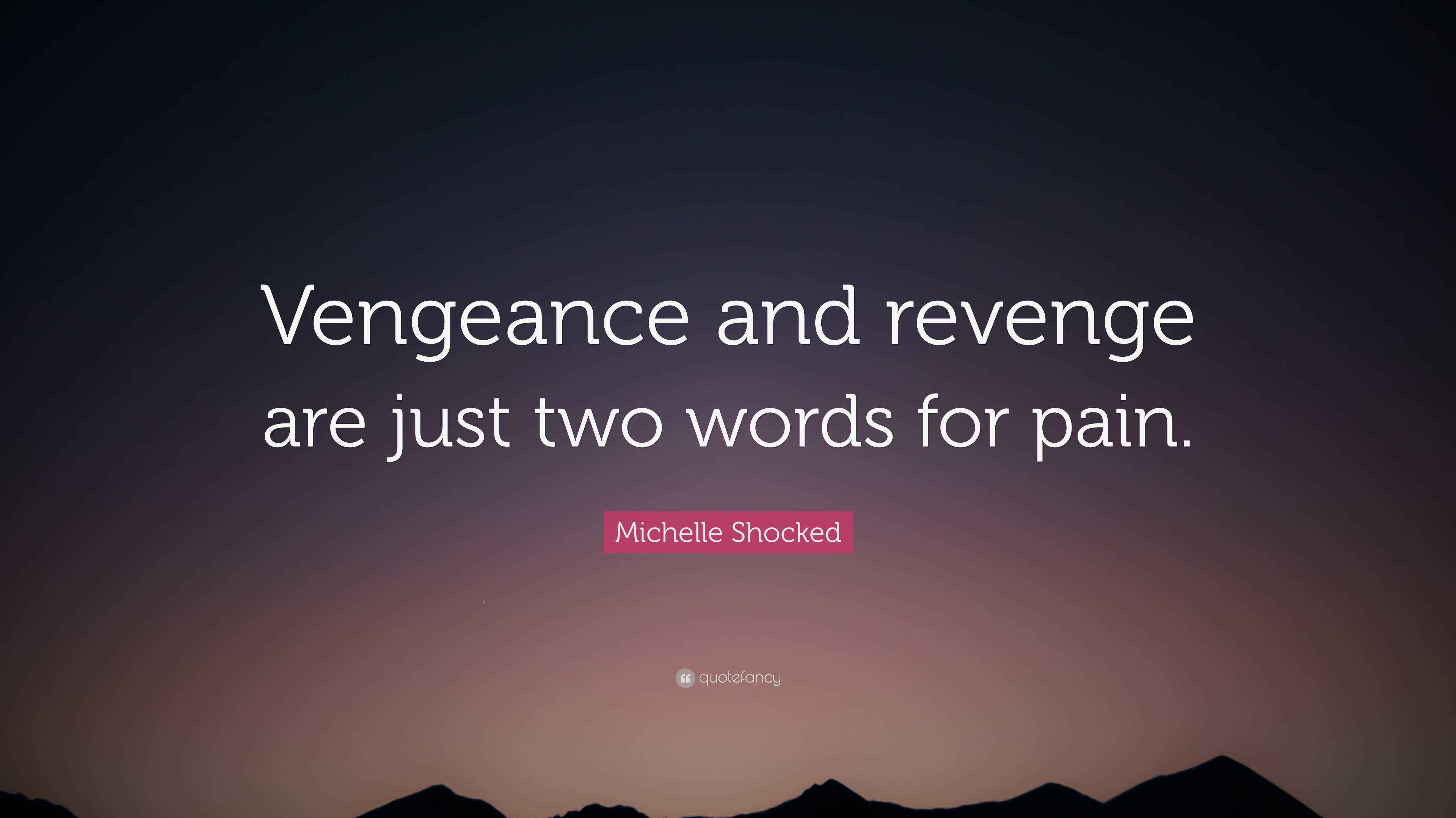 Michelle Shocked Quote: “Vengeance and revenge are just two words for ...
