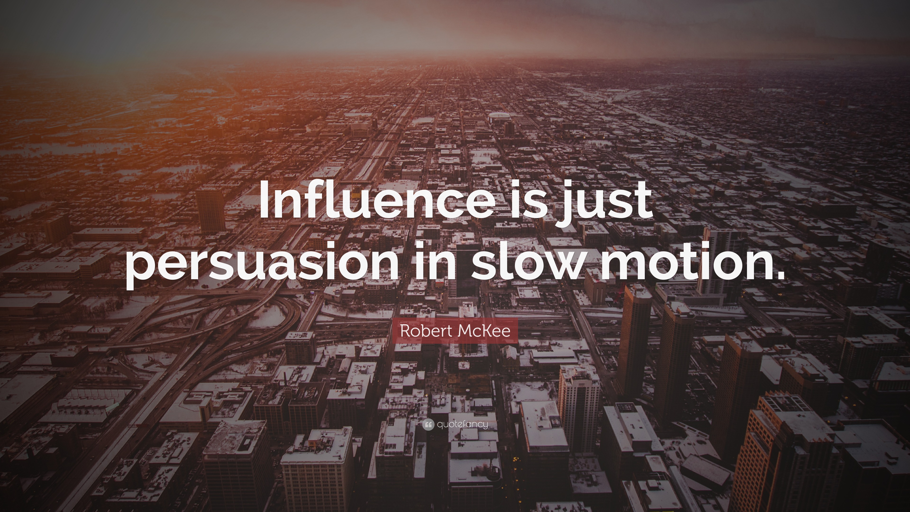 Robert McKee Quote: “Influence is just persuasion in slow motion.”