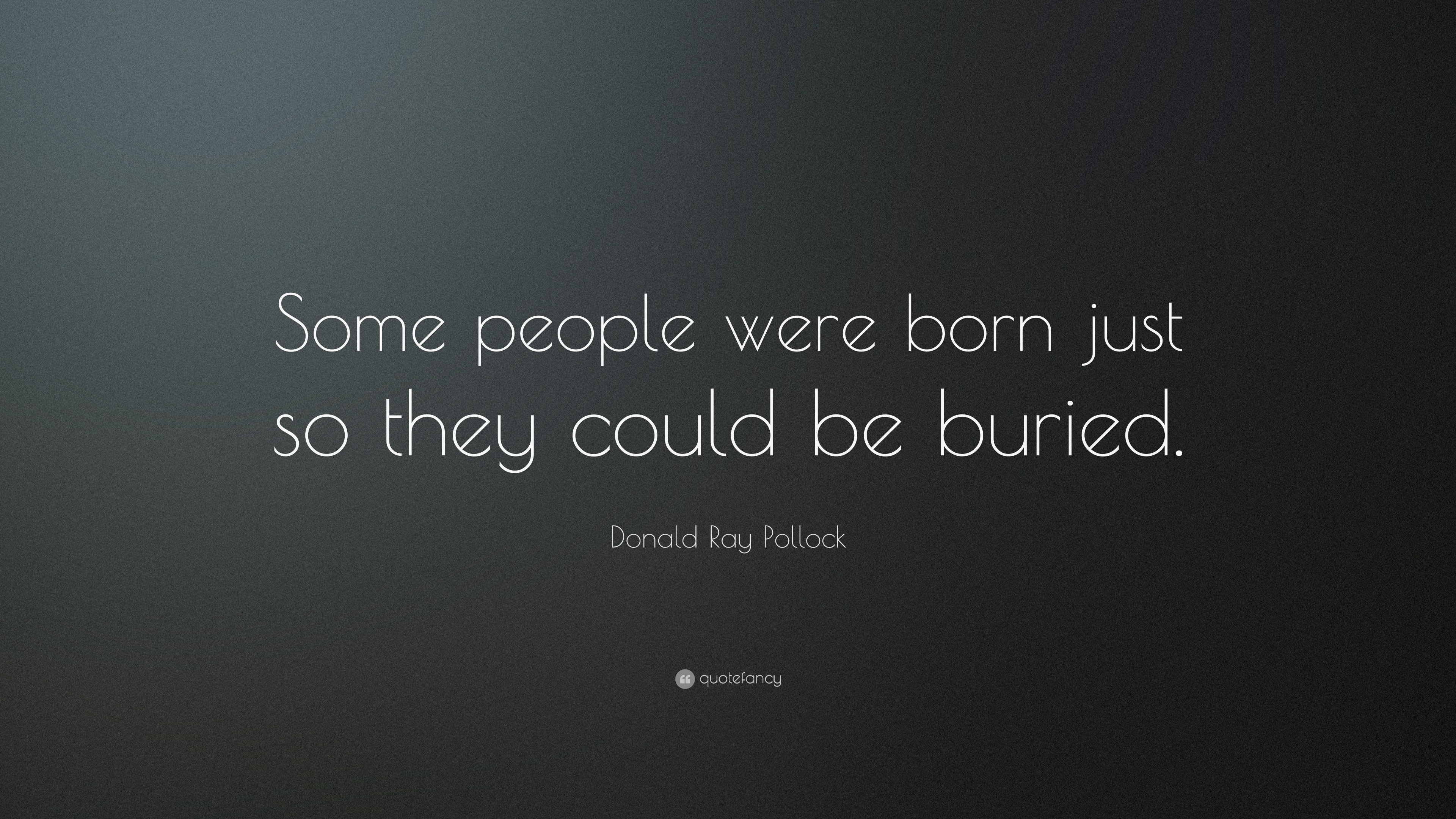 Donald Ray Pollock Quote: “Some people were born just so they could be ...