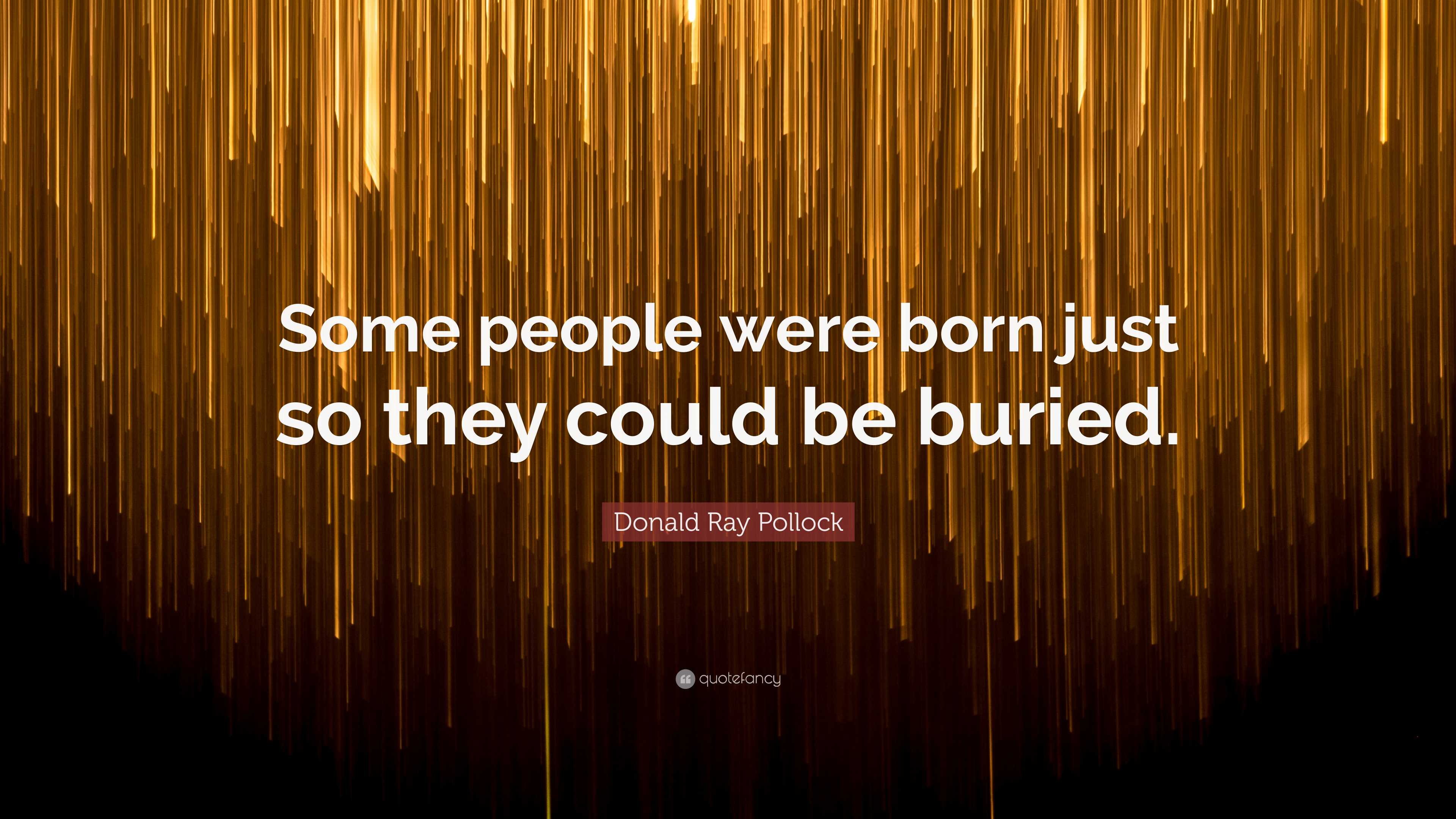 Donald Ray Pollock Quote: “Some people were born just so they could be ...