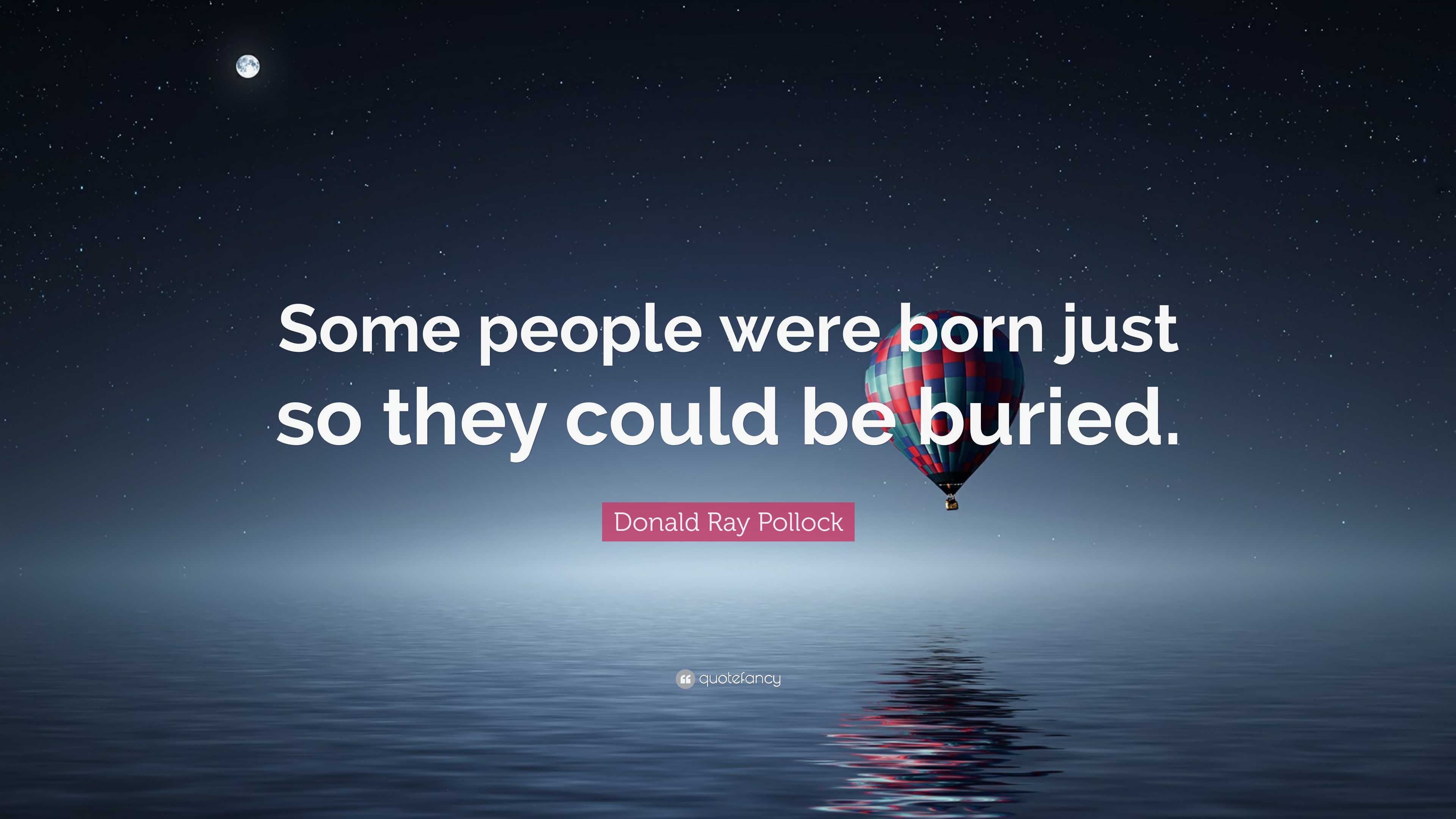Donald Ray Pollock Quote: “Some people were born just so they could be ...
