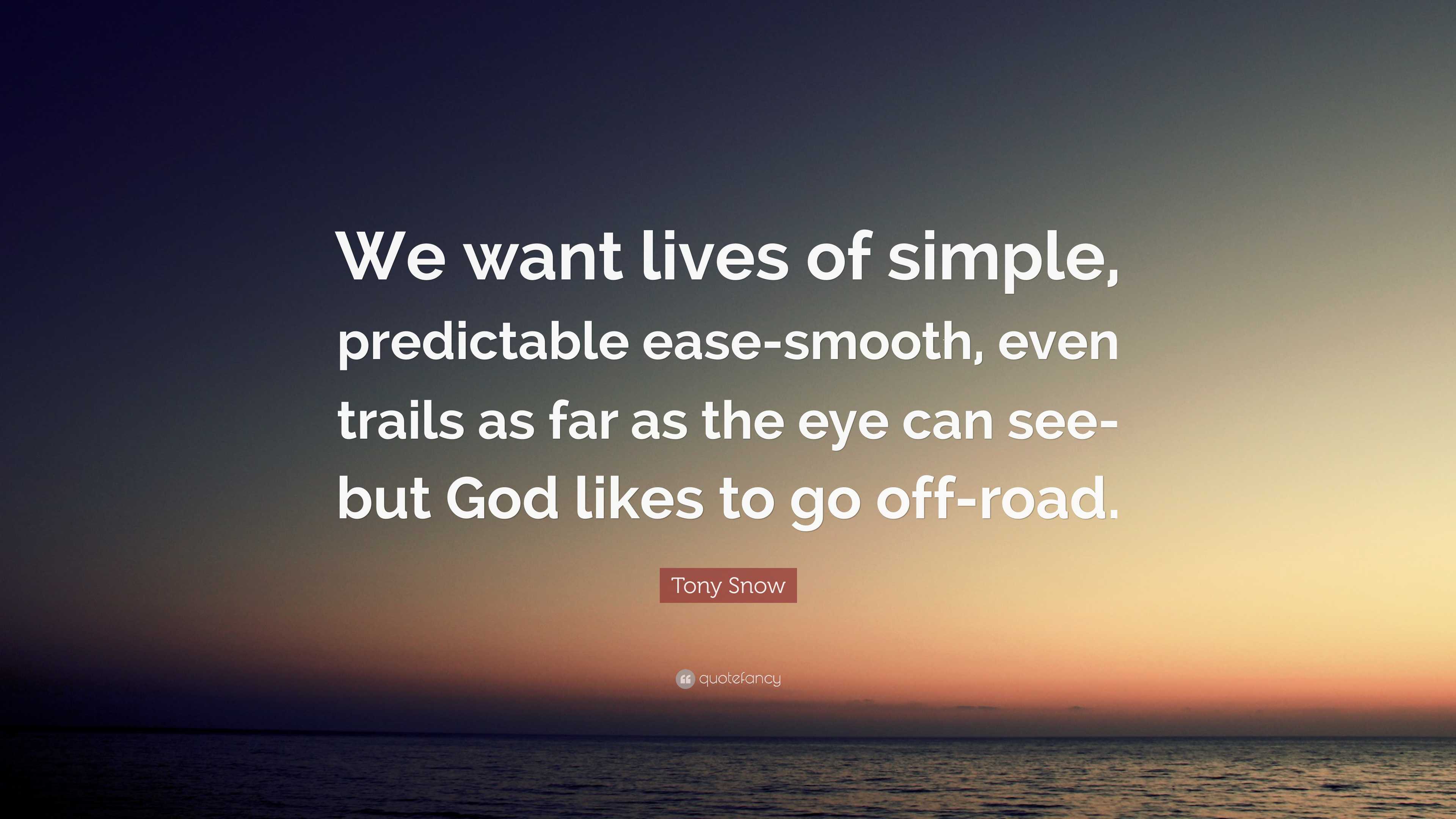 Tony Snow Quote: “We want lives of simple, predictable ease-smooth ...