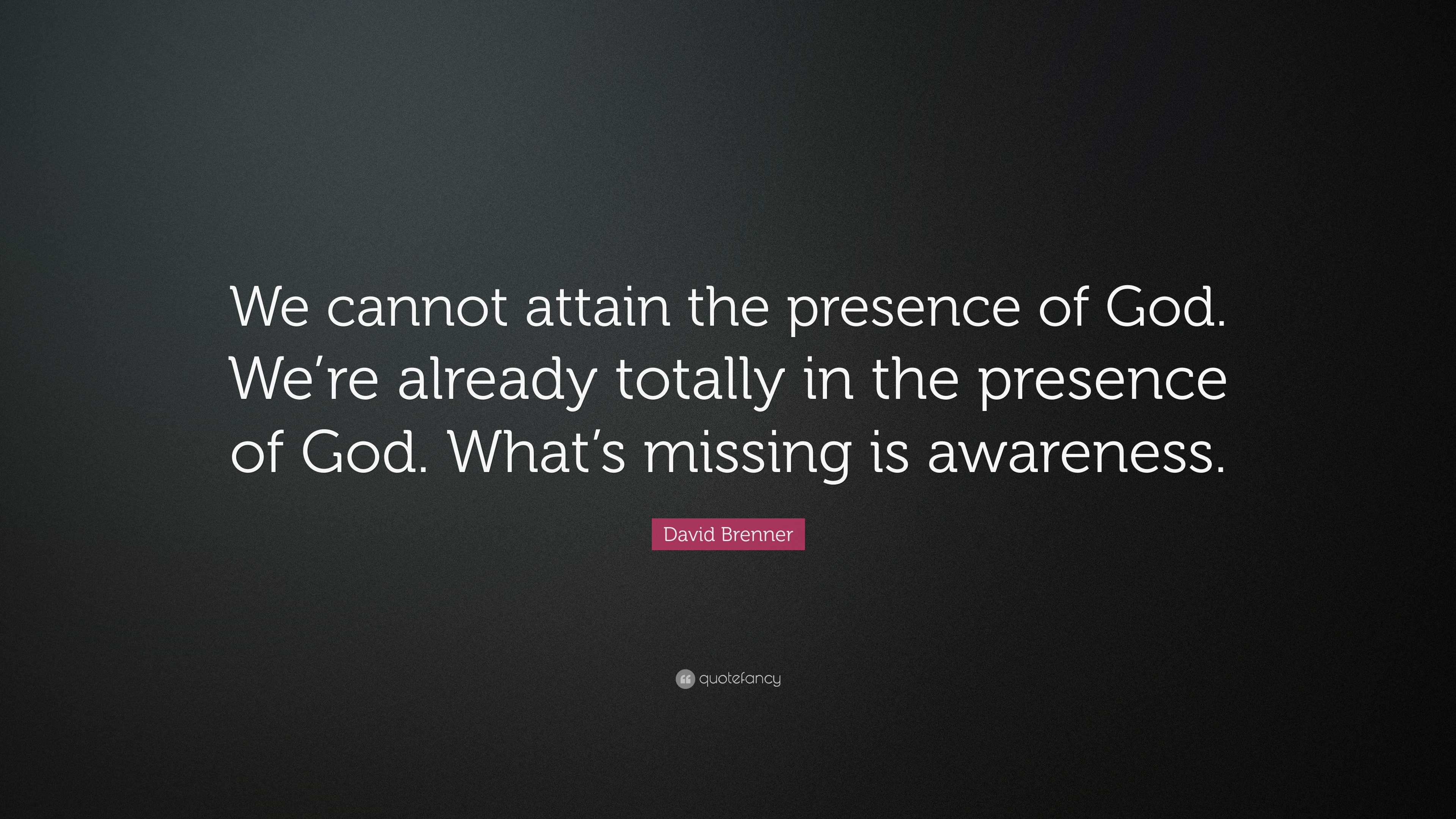 David Brenner Quote: “We cannot attain the presence of God. We’re ...