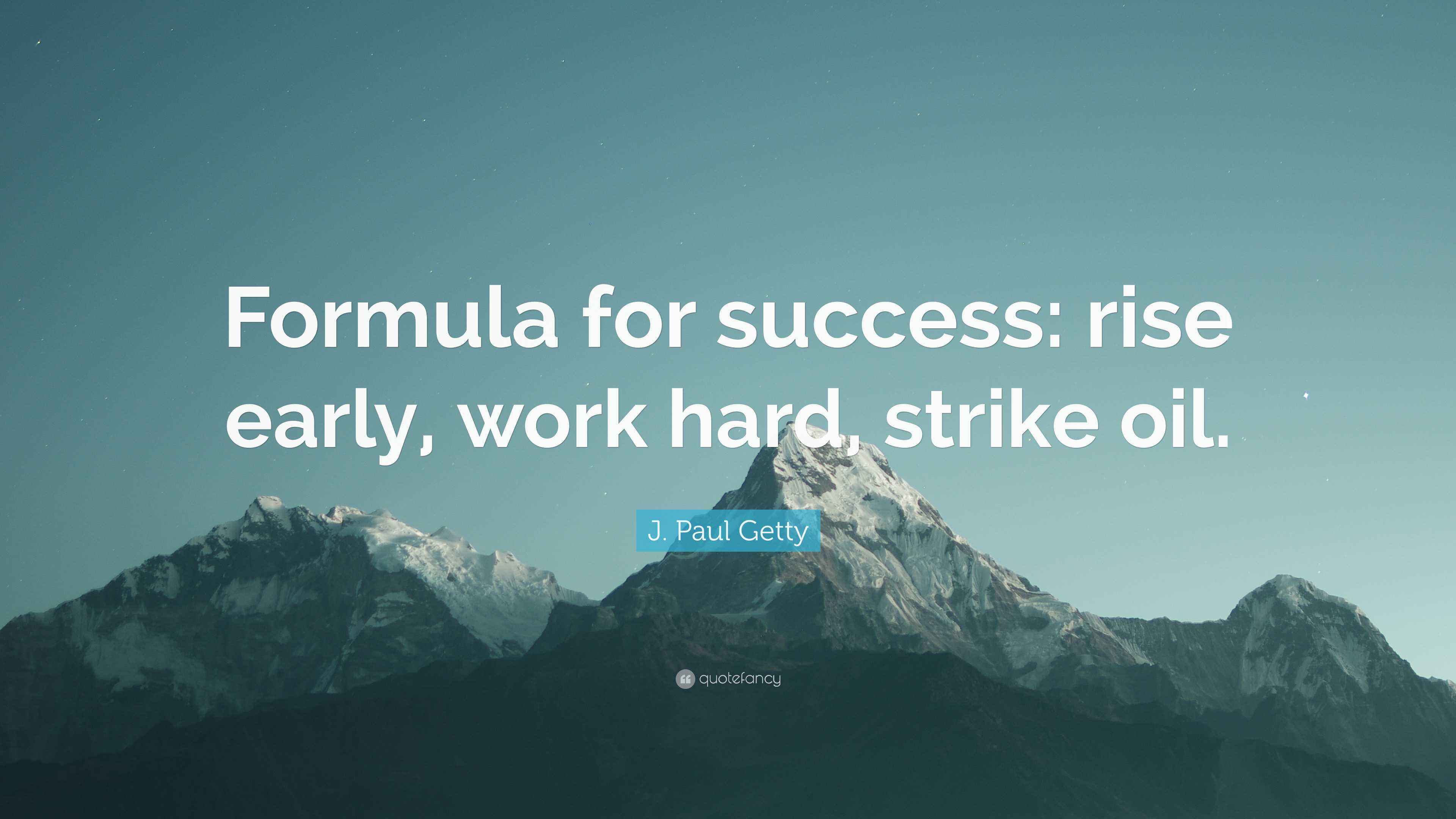 J. Paul Getty Quote: “Formula for success: rise early, work hard ...