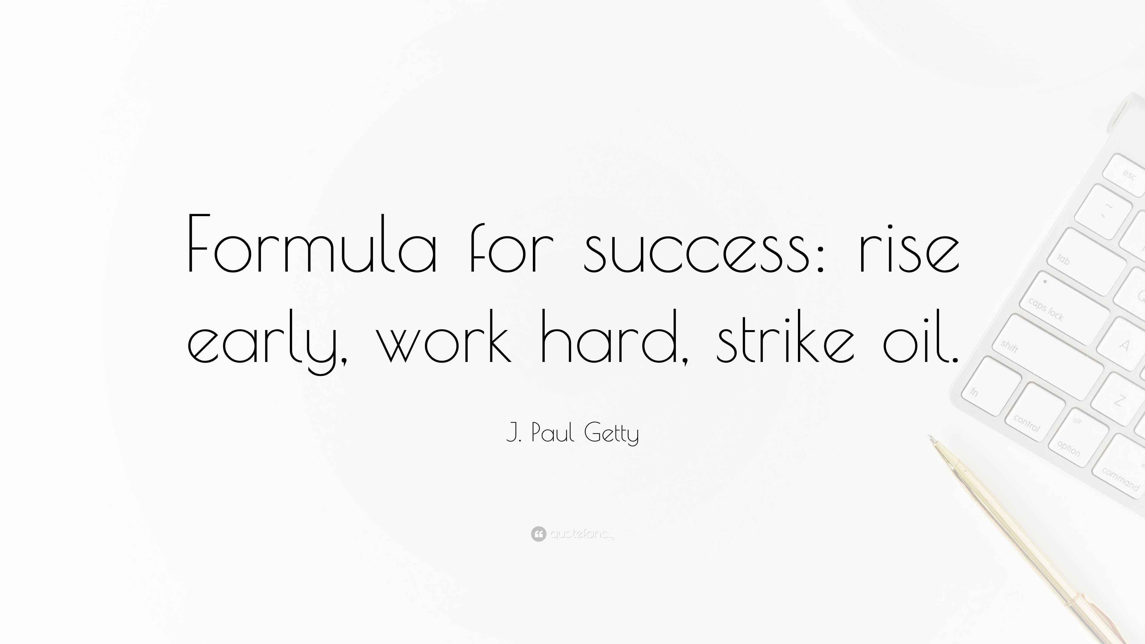J. Paul Getty Quote: “Formula for success: rise early, work hard ...