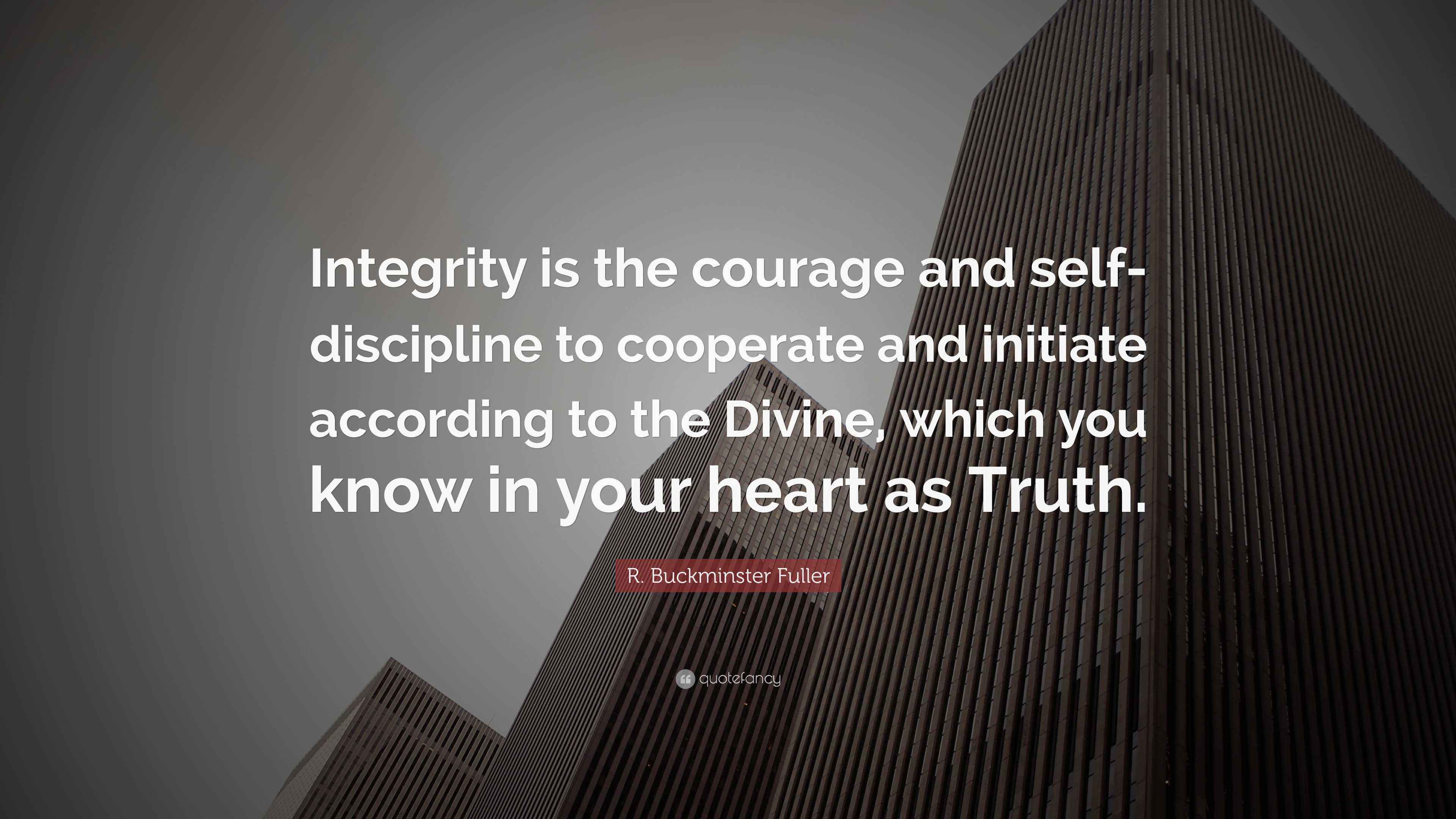 R. Buckminster Fuller Quote: “Integrity is the courage and self ...