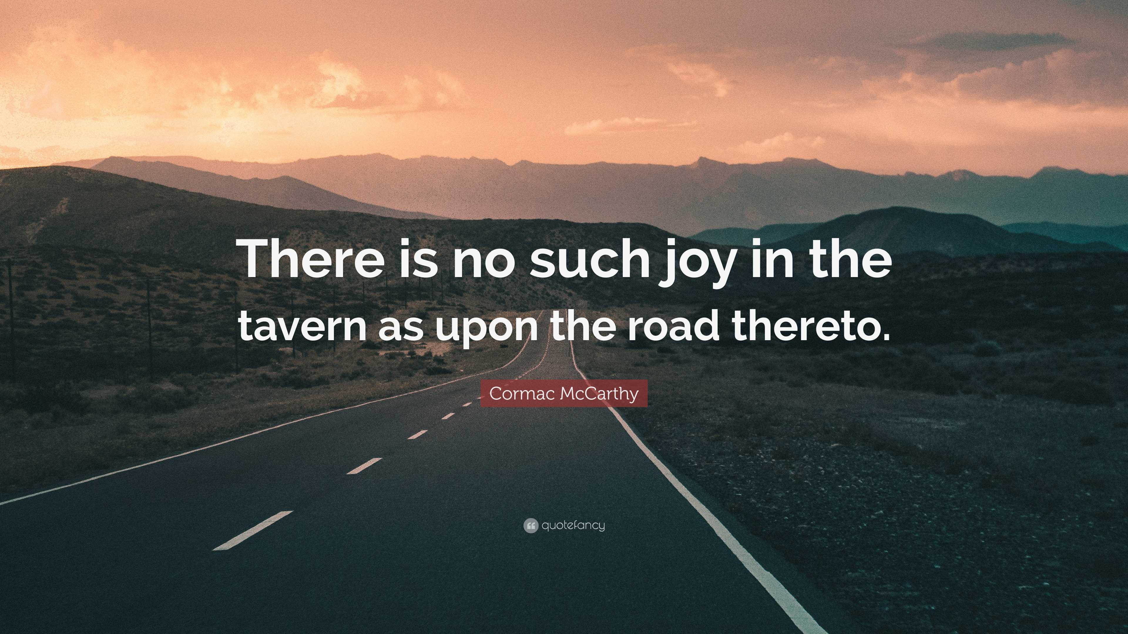 Cormac McCarthy Quote: “There is no such joy in the tavern as upon the ...