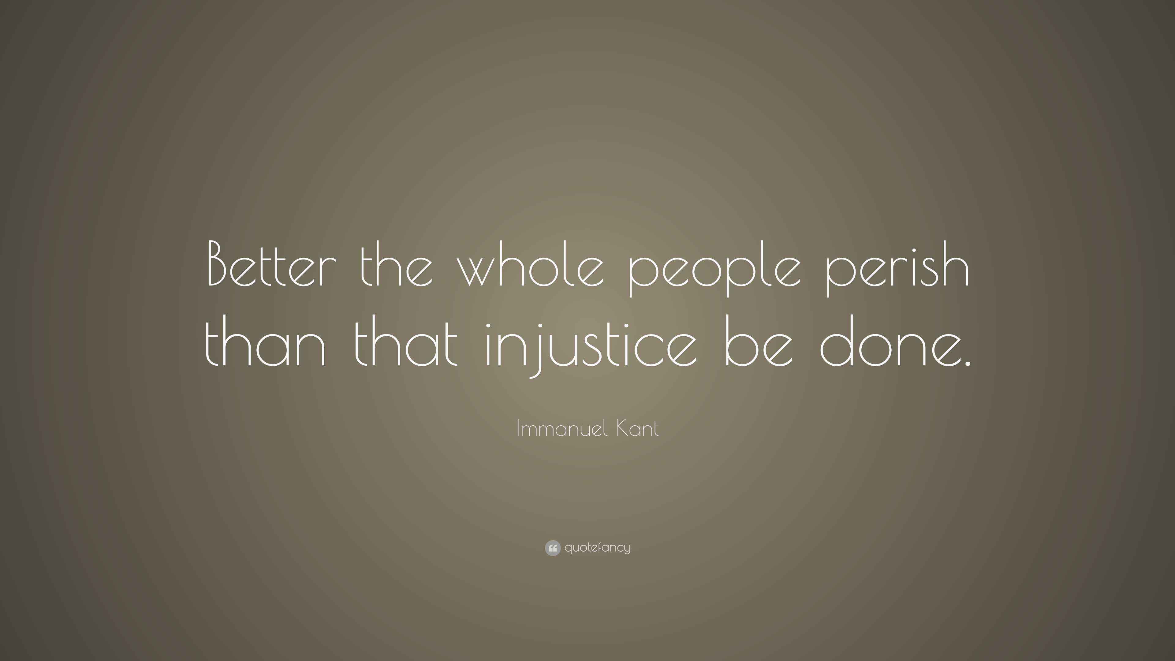 Immanuel Kant Quote: “Better the whole people perish than that ...