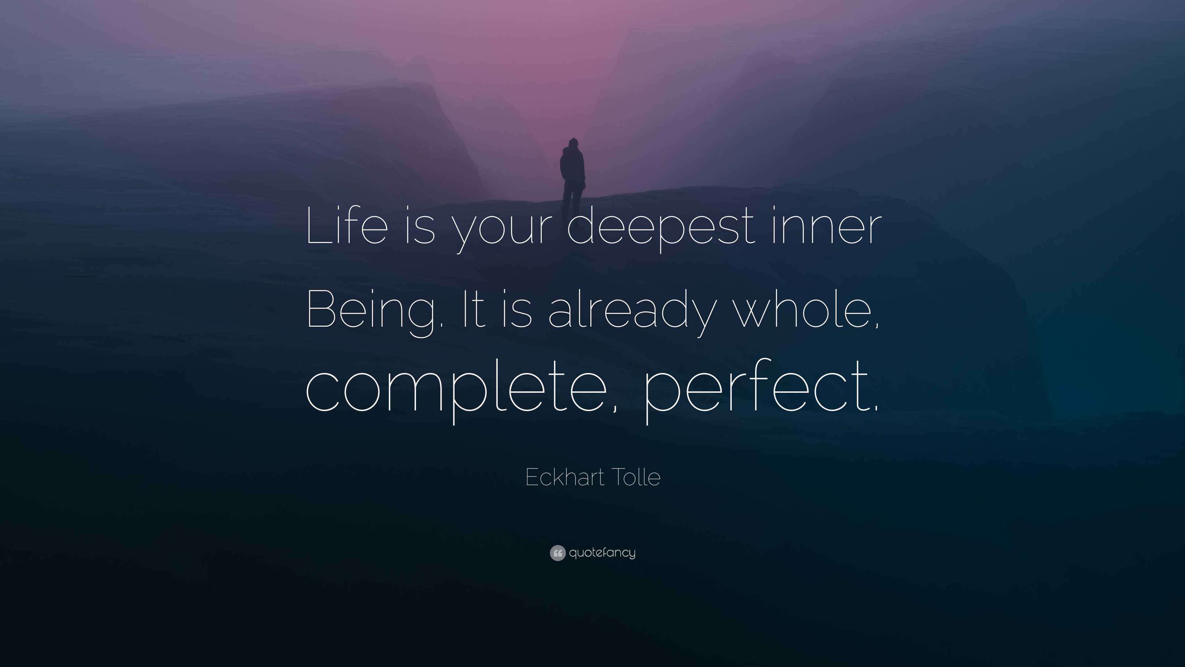 Eckhart Tolle Quote: “Life is your deepest inner Being. It is already ...