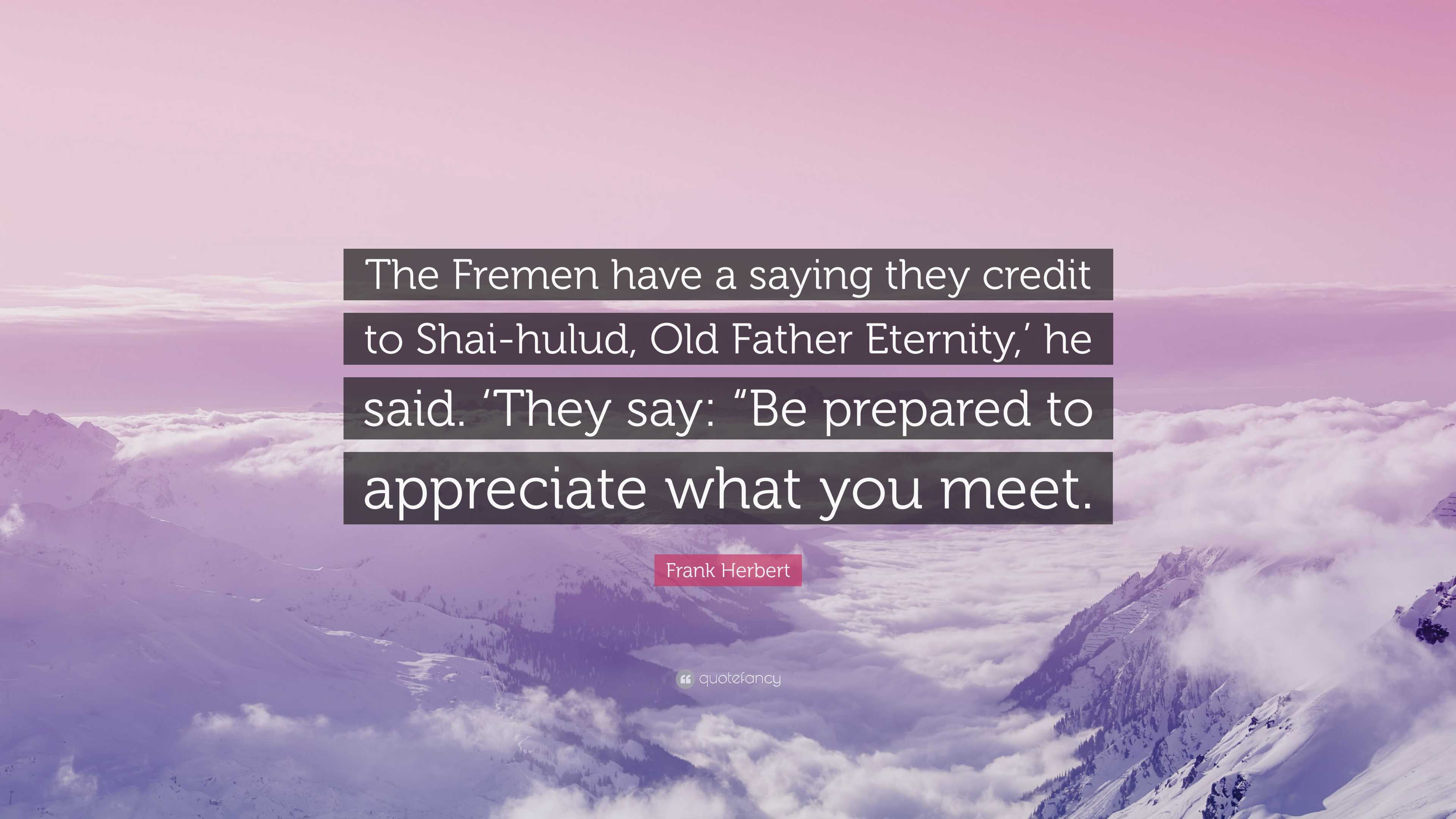 Frank Herbert Quote: “The Fremen have a saying they credit to Shai ...