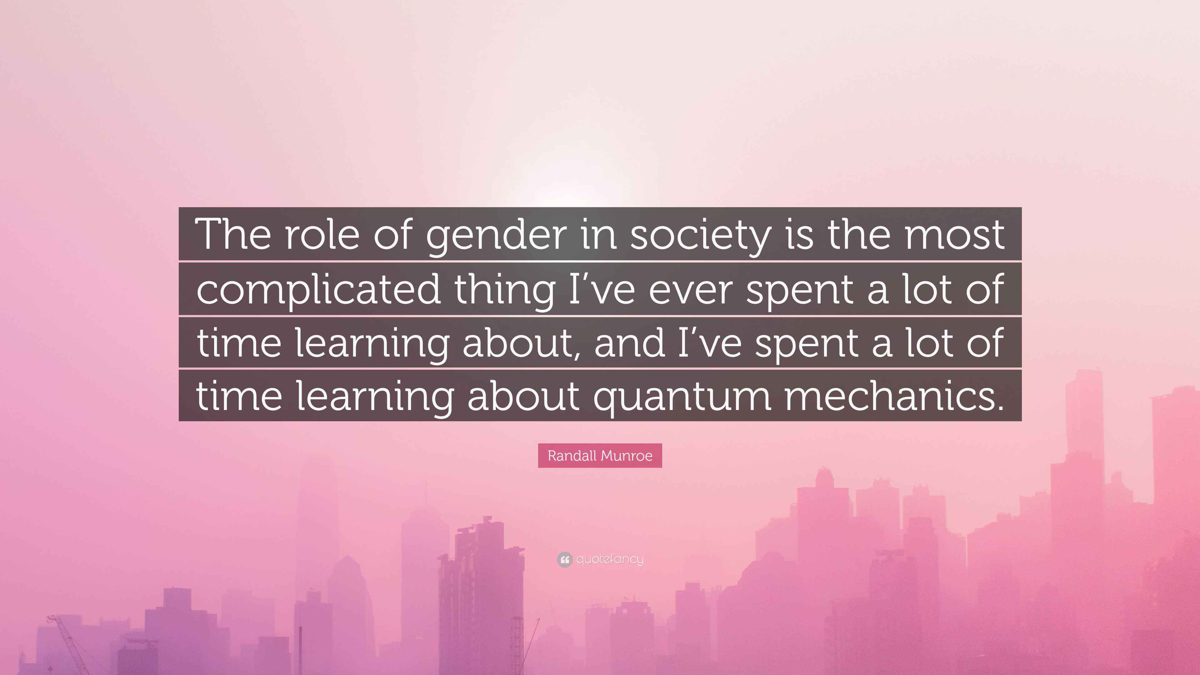 Randall Munroe Quote: “The role of gender in society is the most ...