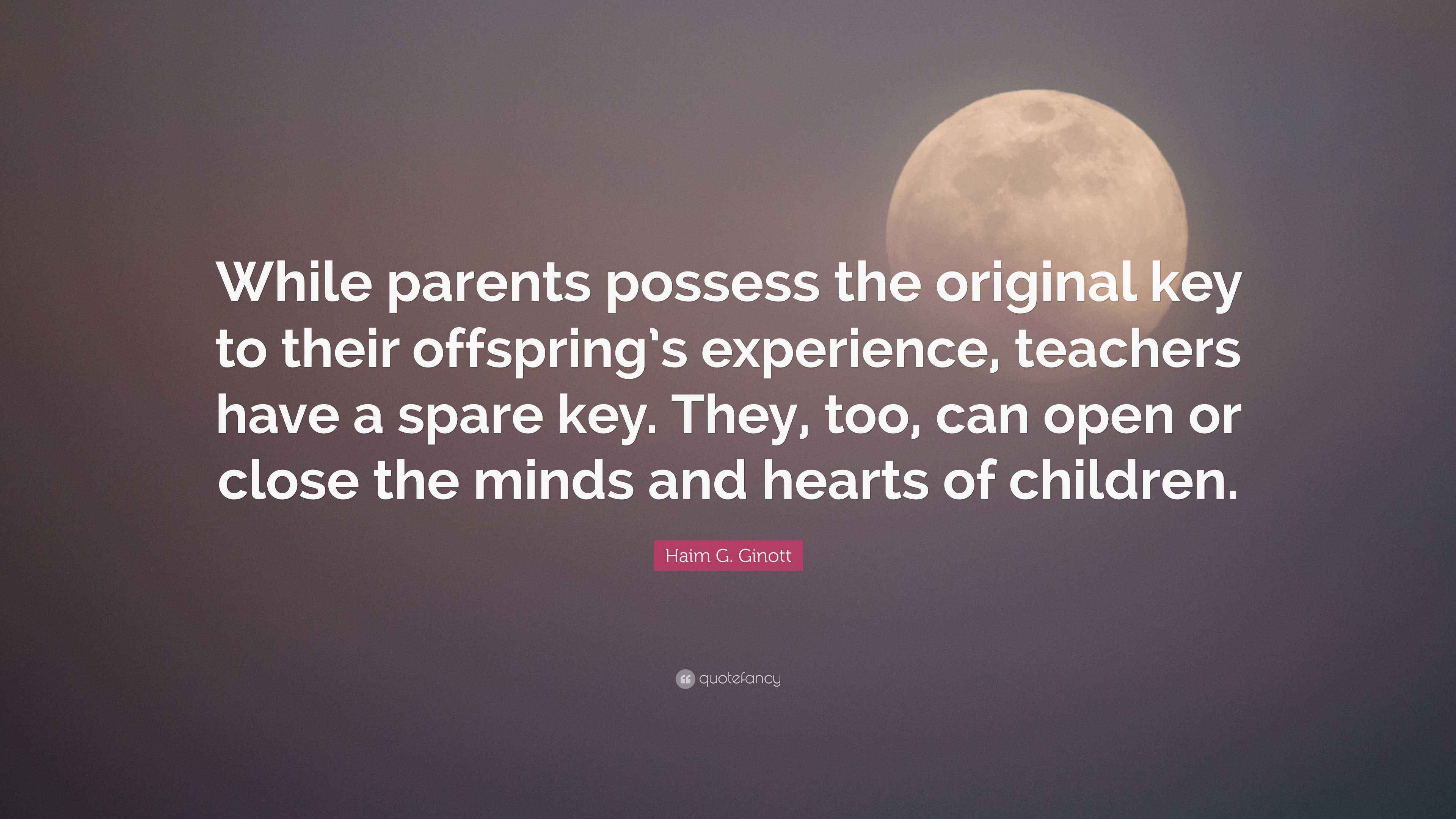Haim G. Ginott Quote: “While parents possess the original key to their ...