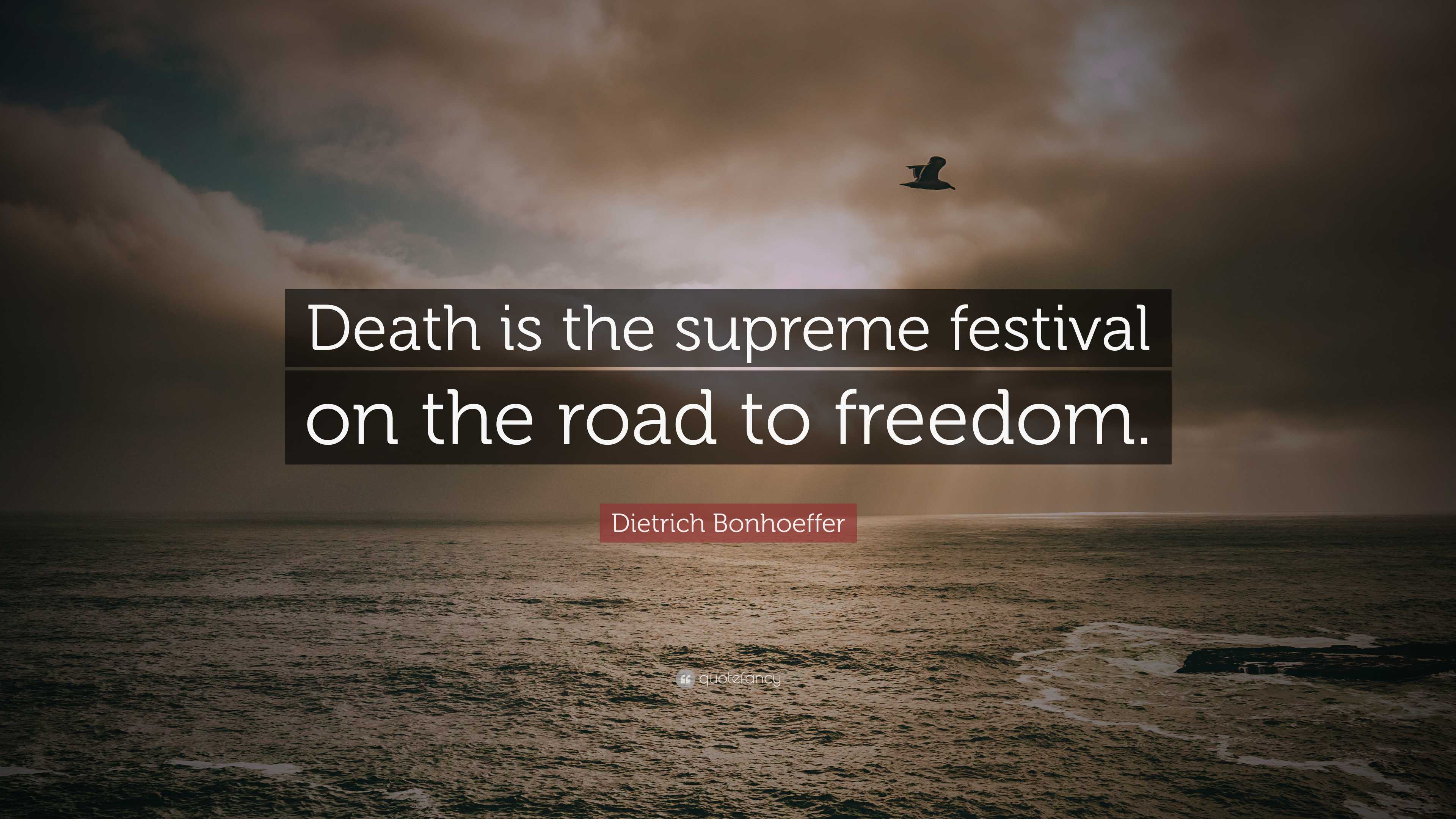Dietrich Bonhoeffer Quote: “Death is the supreme festival on the road ...