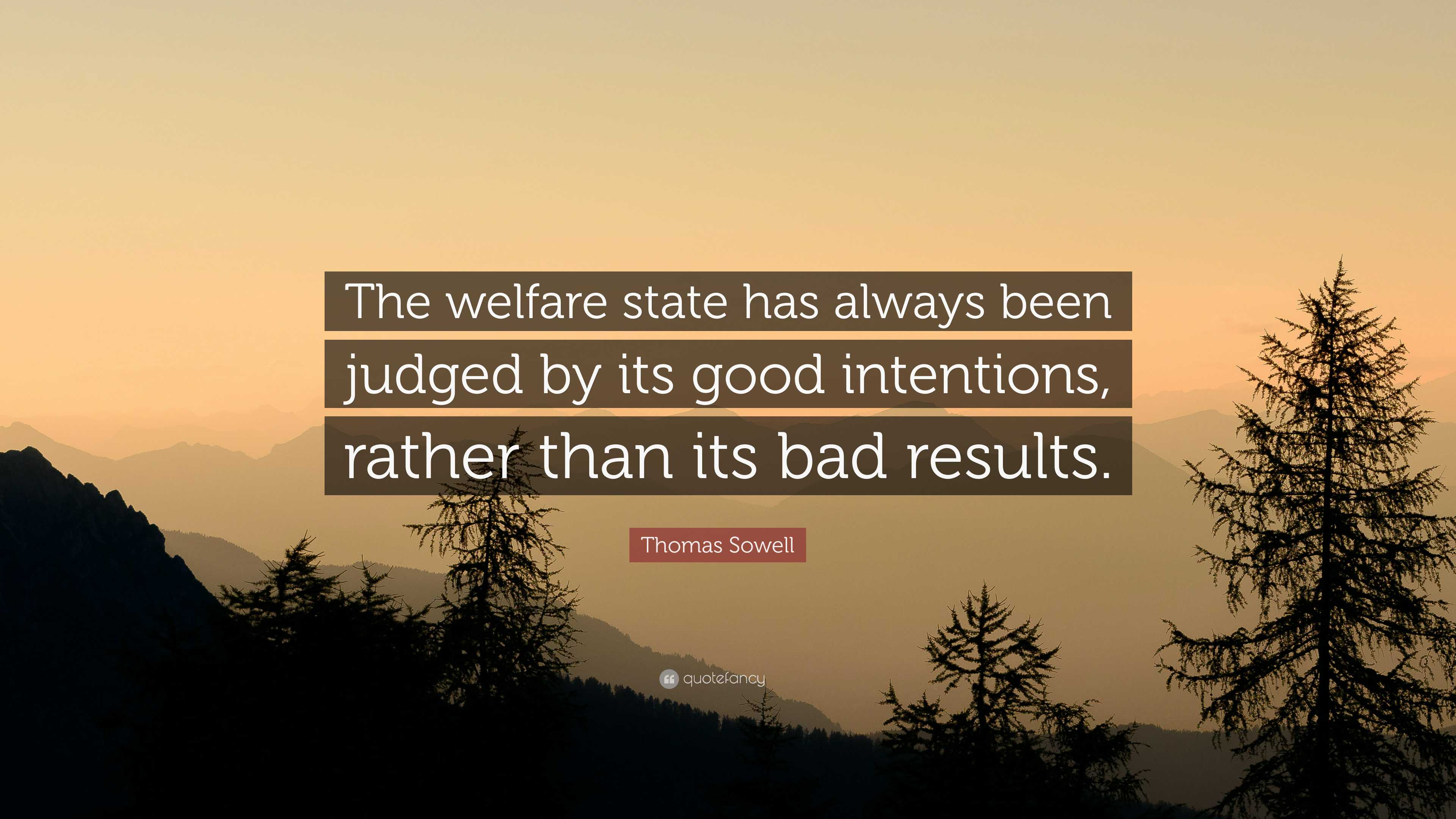 Thomas Sowell Quote: “The welfare state has always been judged by its ...