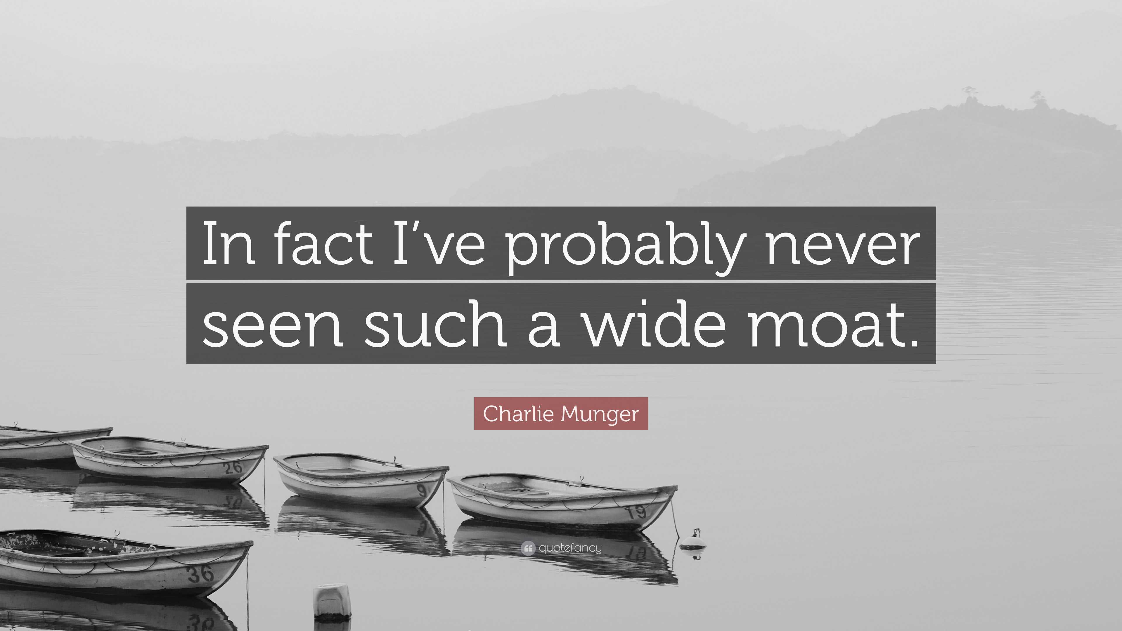 Charlie Munger Quote: “In fact I’ve probably never seen such a wide moat.”