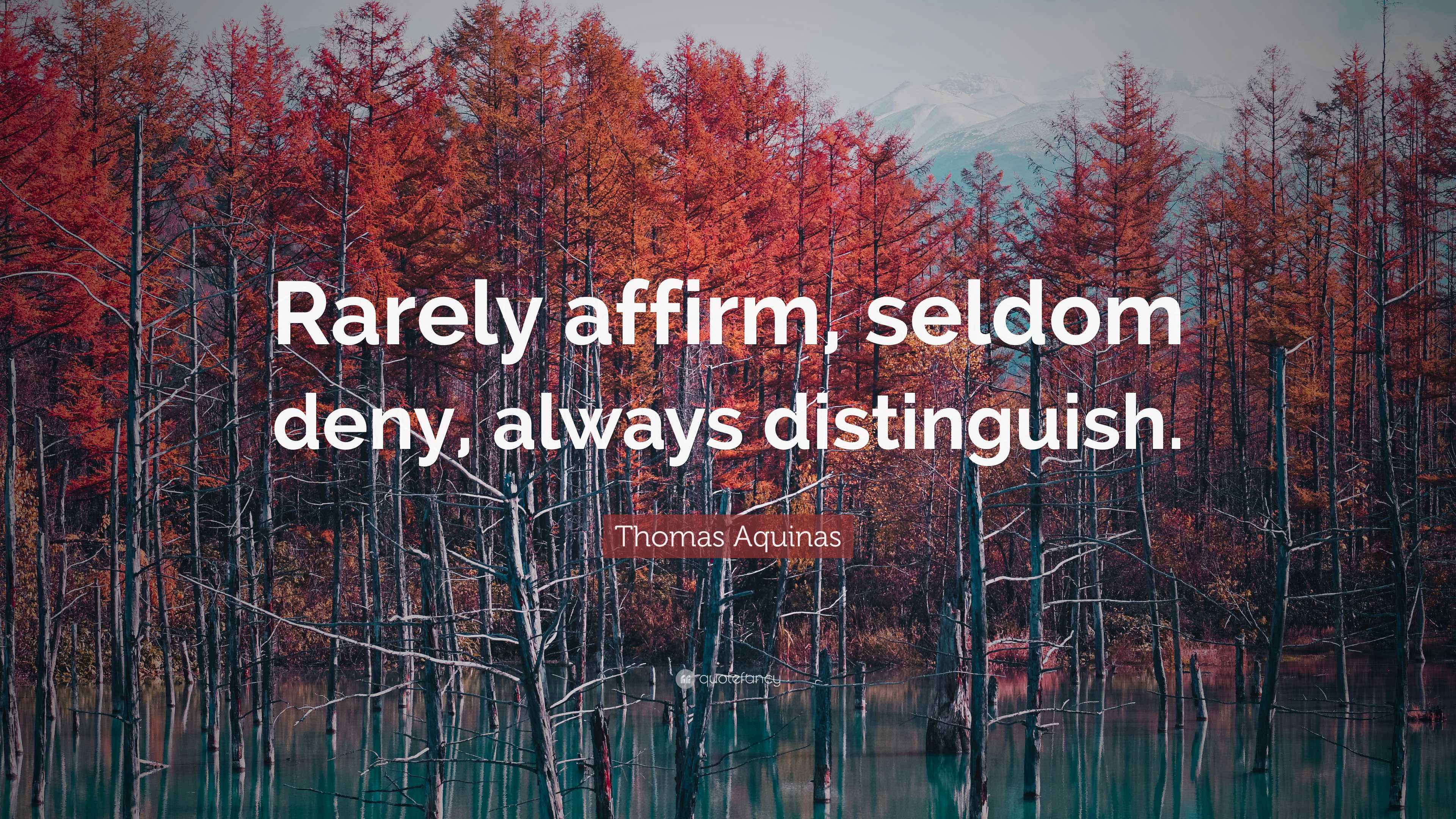 Thomas Aquinas Quote: “Rarely affirm, seldom deny, always distinguish.”