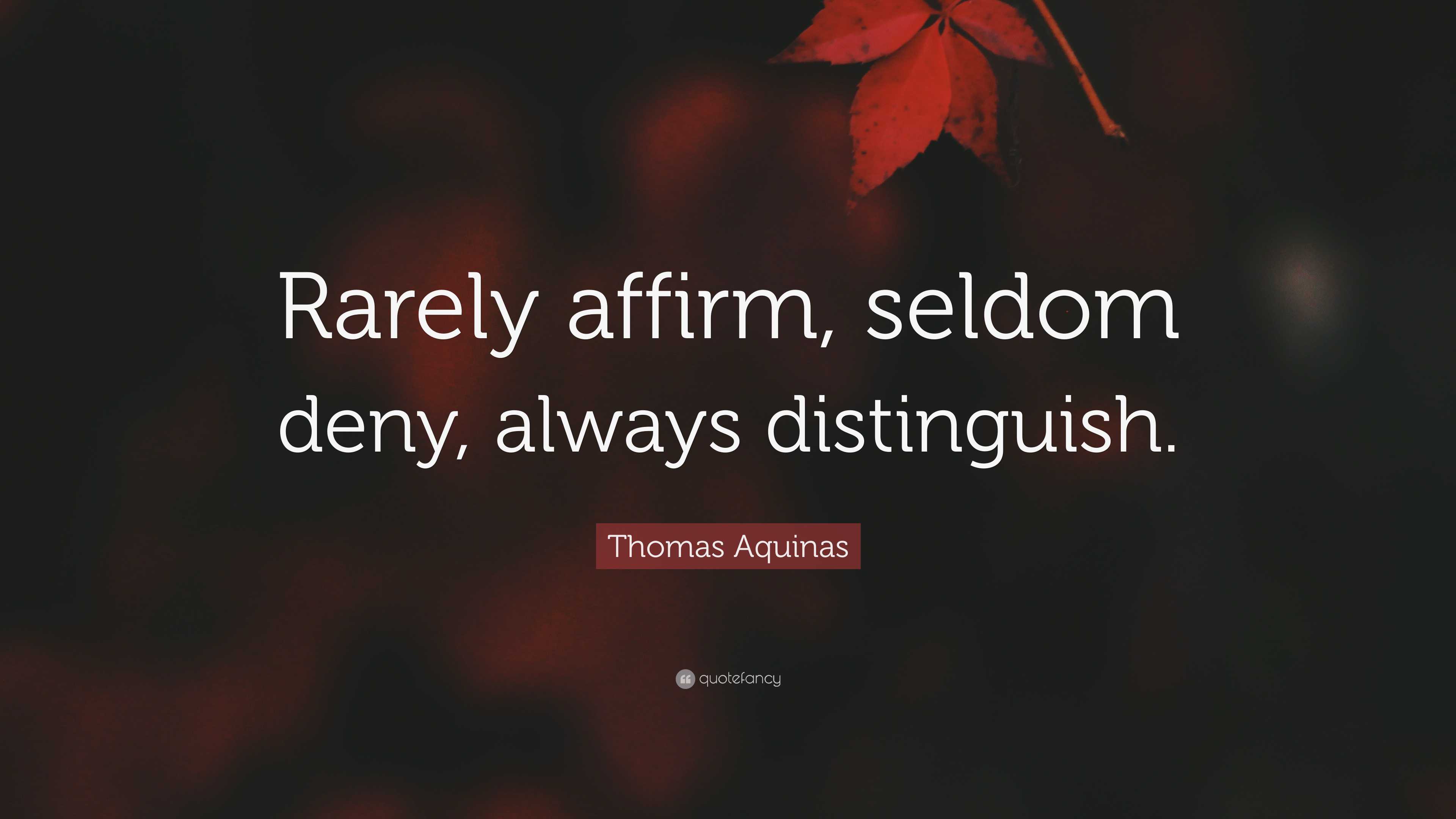 Thomas Aquinas Quote: “Rarely affirm, seldom deny, always distinguish.”