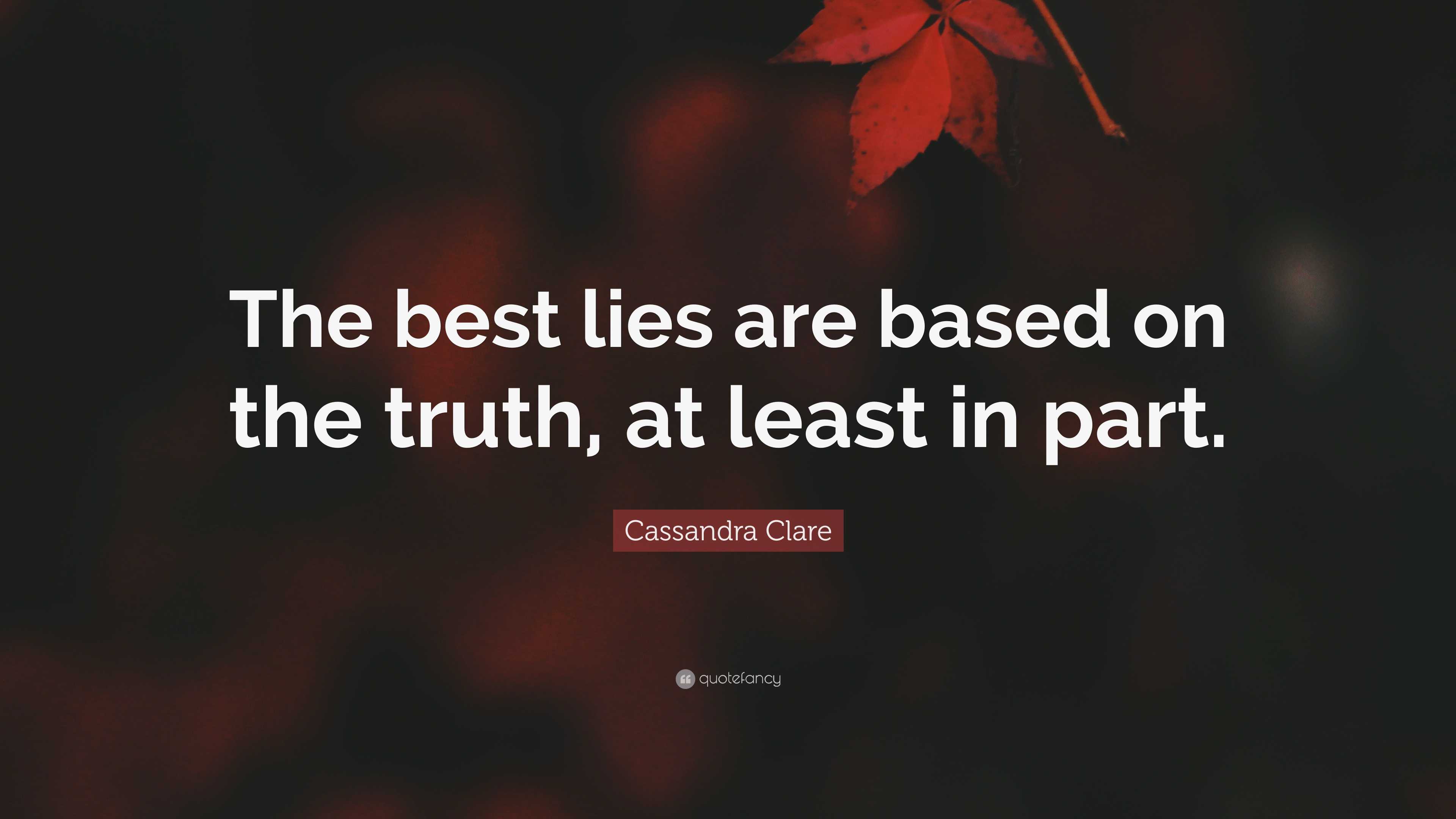 Cassandra Clare Quote: “The best lies are based on the truth, at least ...
