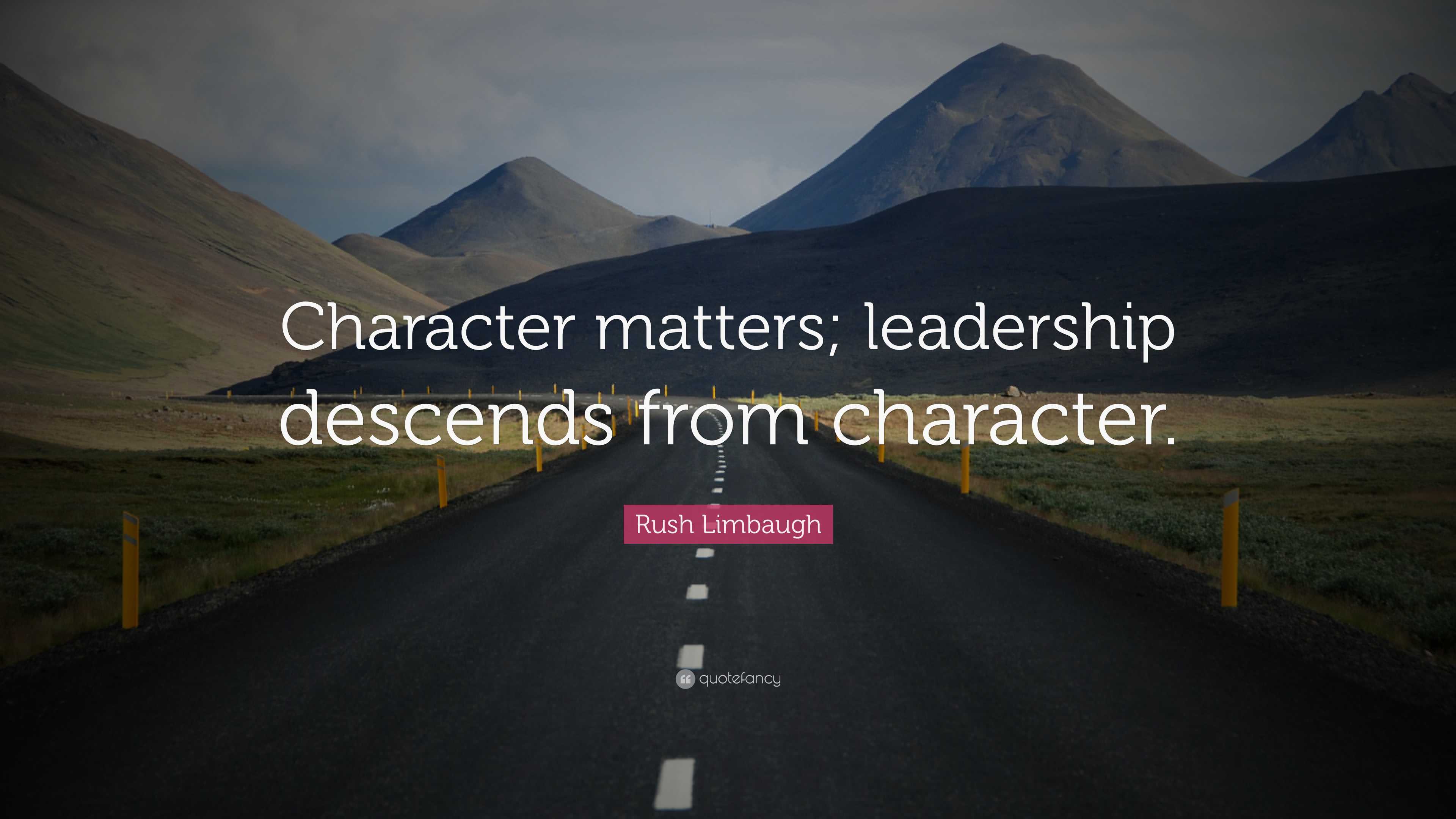 Rush Limbaugh Quote: “Character matters; leadership descends from ...