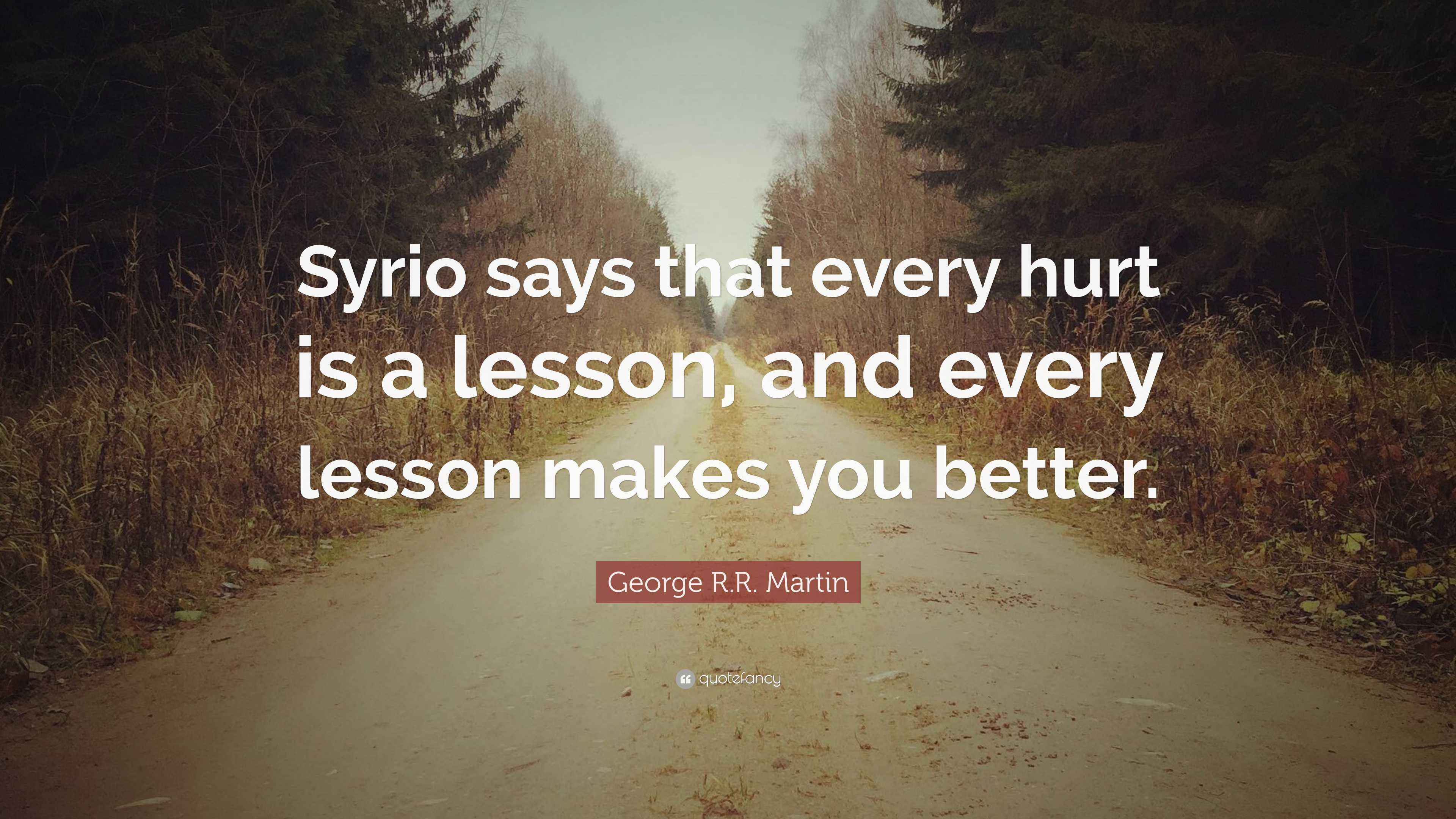 George R.R. Martin Quote: “Syrio says that every hurt is a lesson, and ...